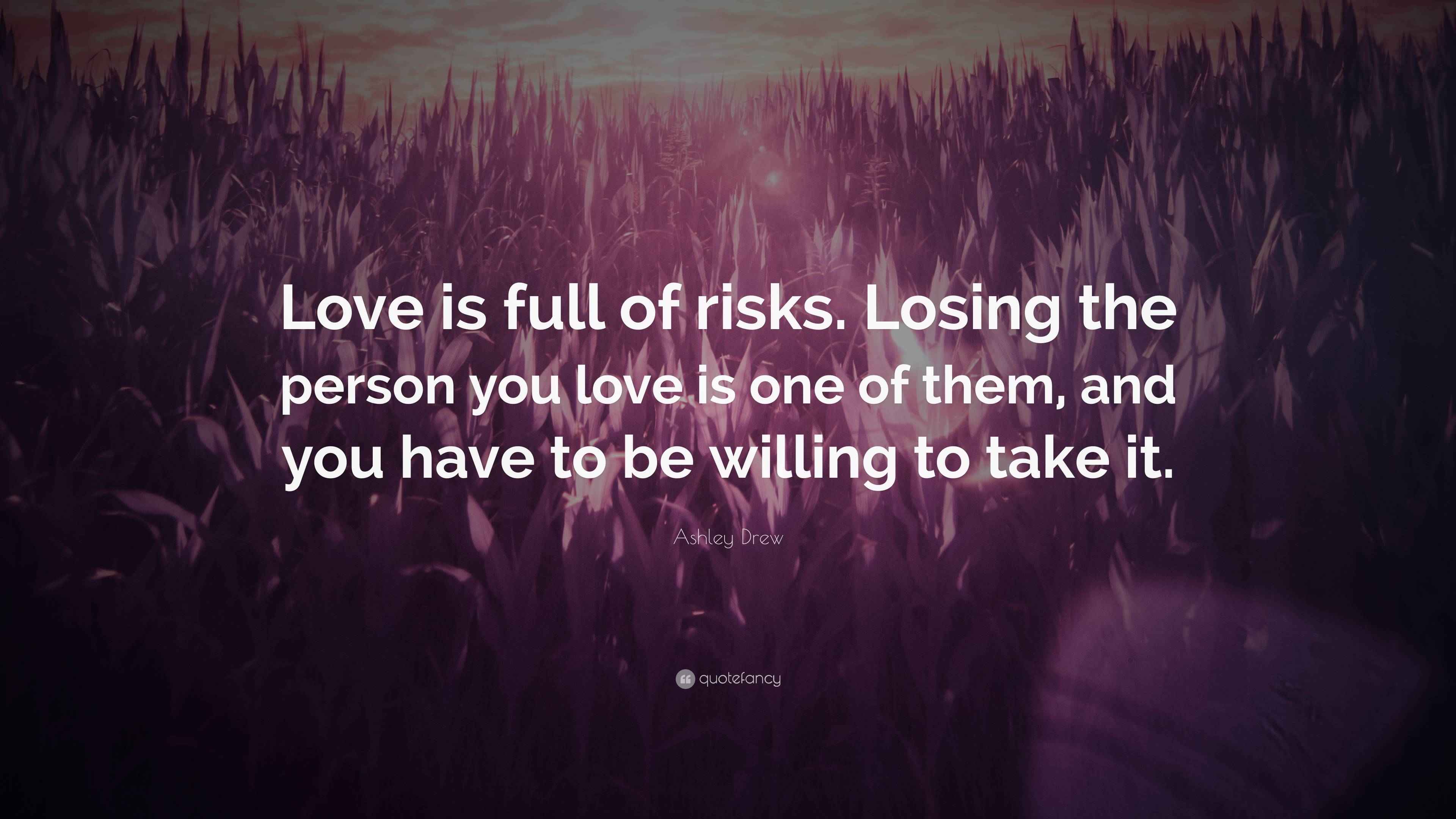 Ashley Drew Quote: “Love is full of risks. Losing the person you love ...