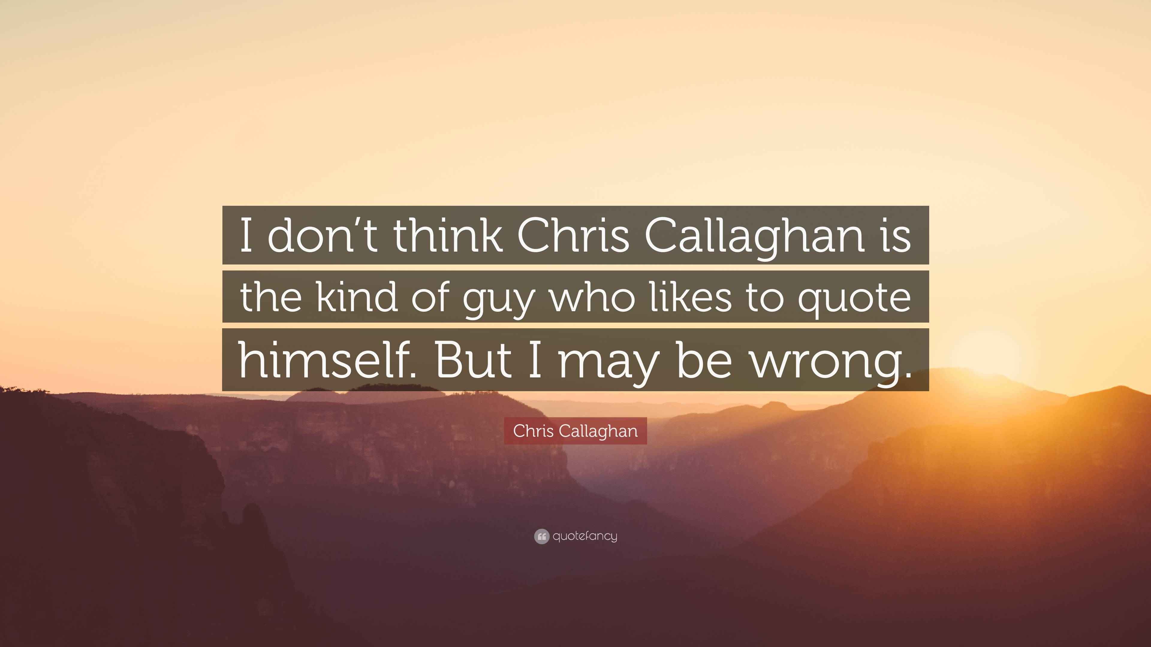 Chris Callaghan Quote: “I don’t think Chris Callaghan is the kind of ...