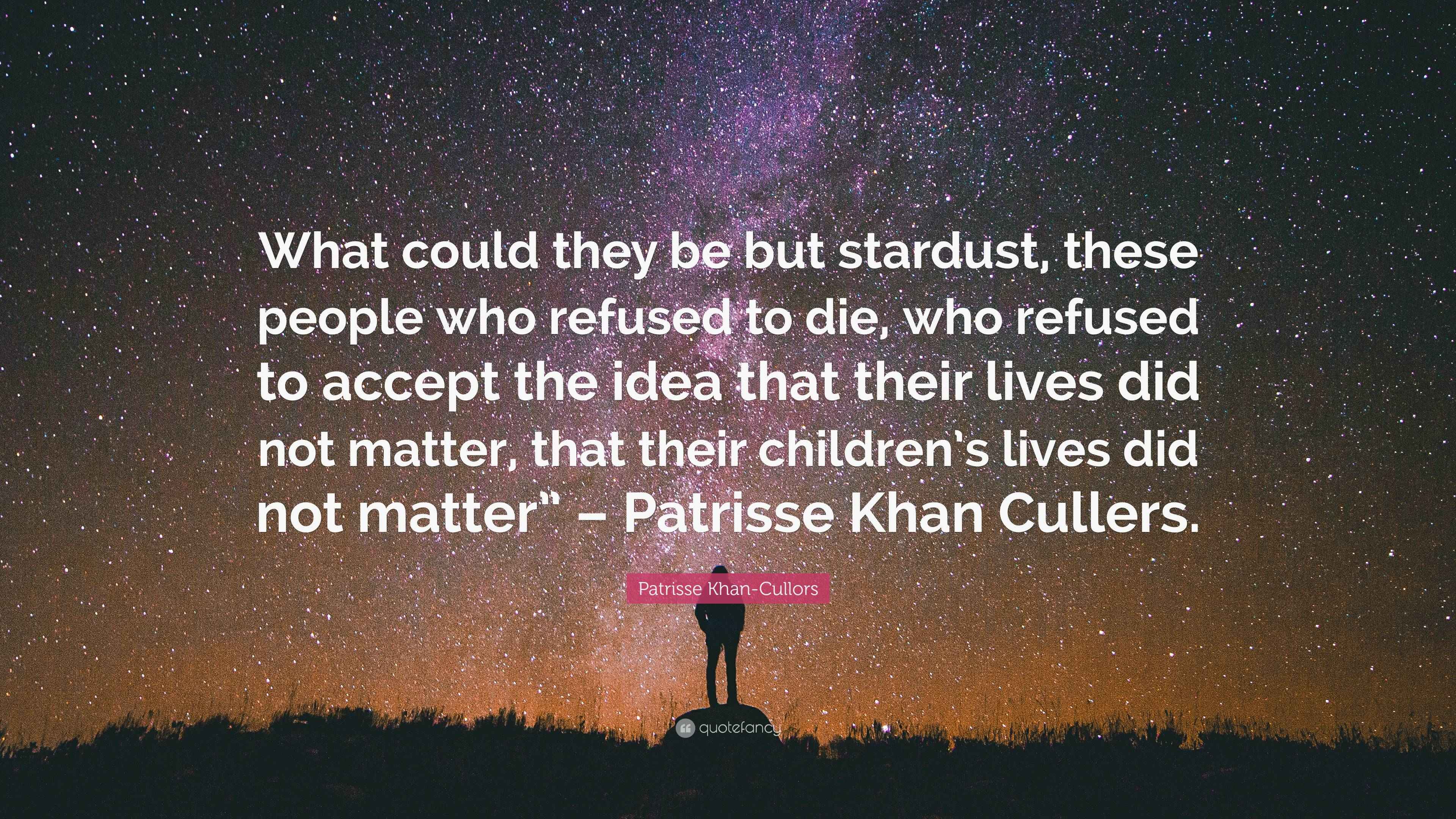 Patrisse Khan-Cullors Quote: “What could they be but stardust, these ...