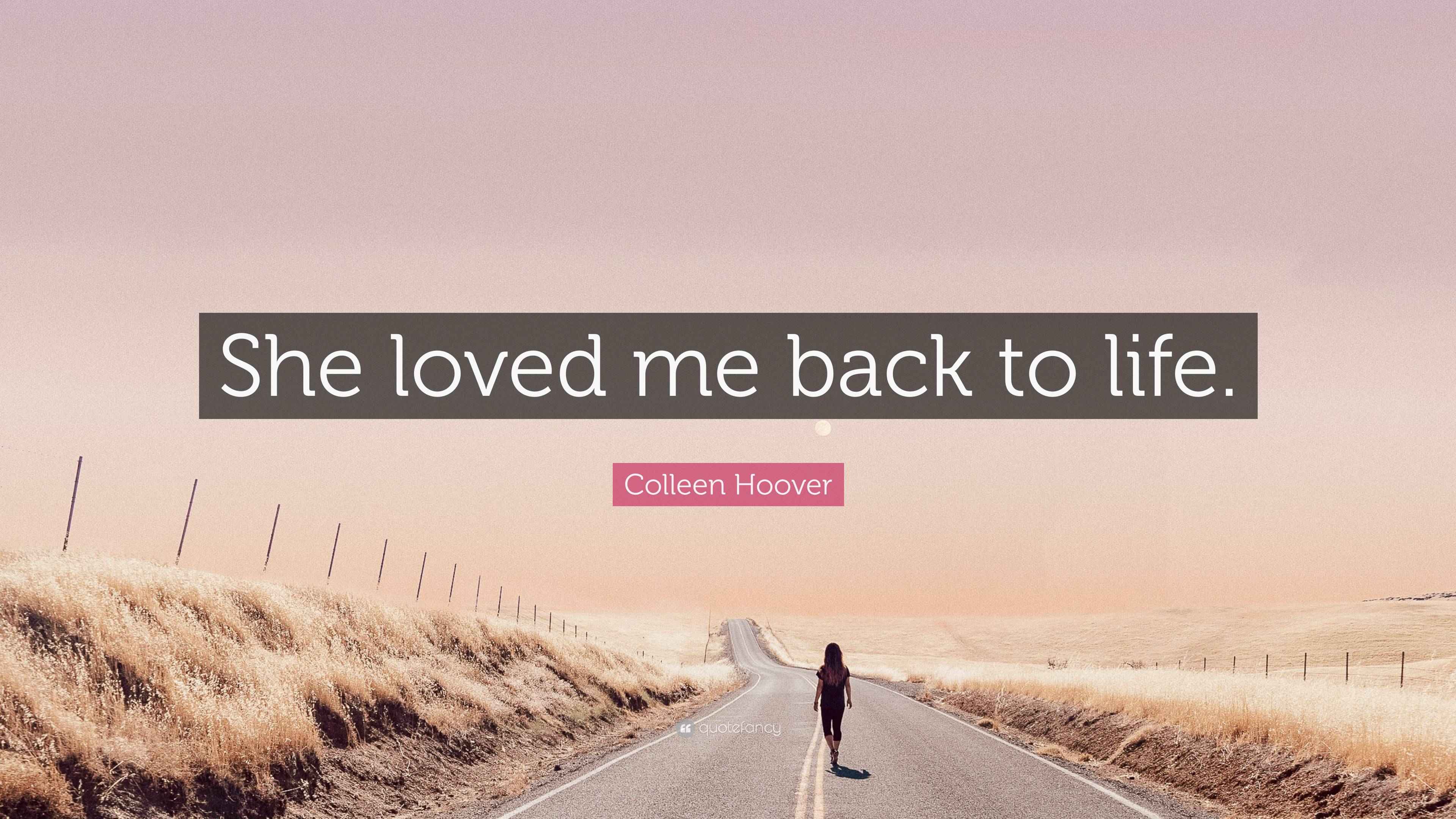 Colleen Hoover Quote: “She loved me back to life.”