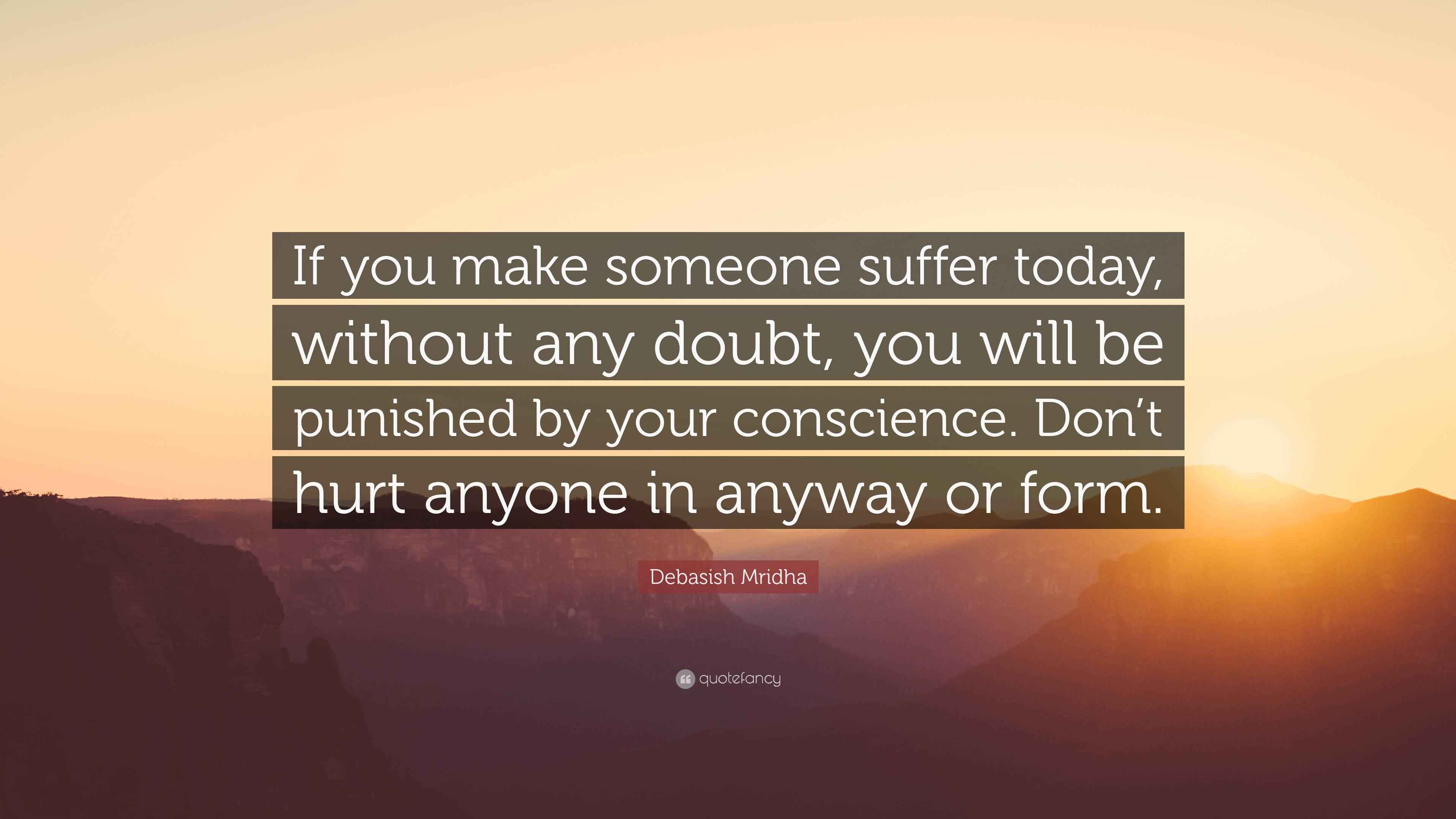 Debasish Mridha Quote: “If you make someone suffer today, without any ...