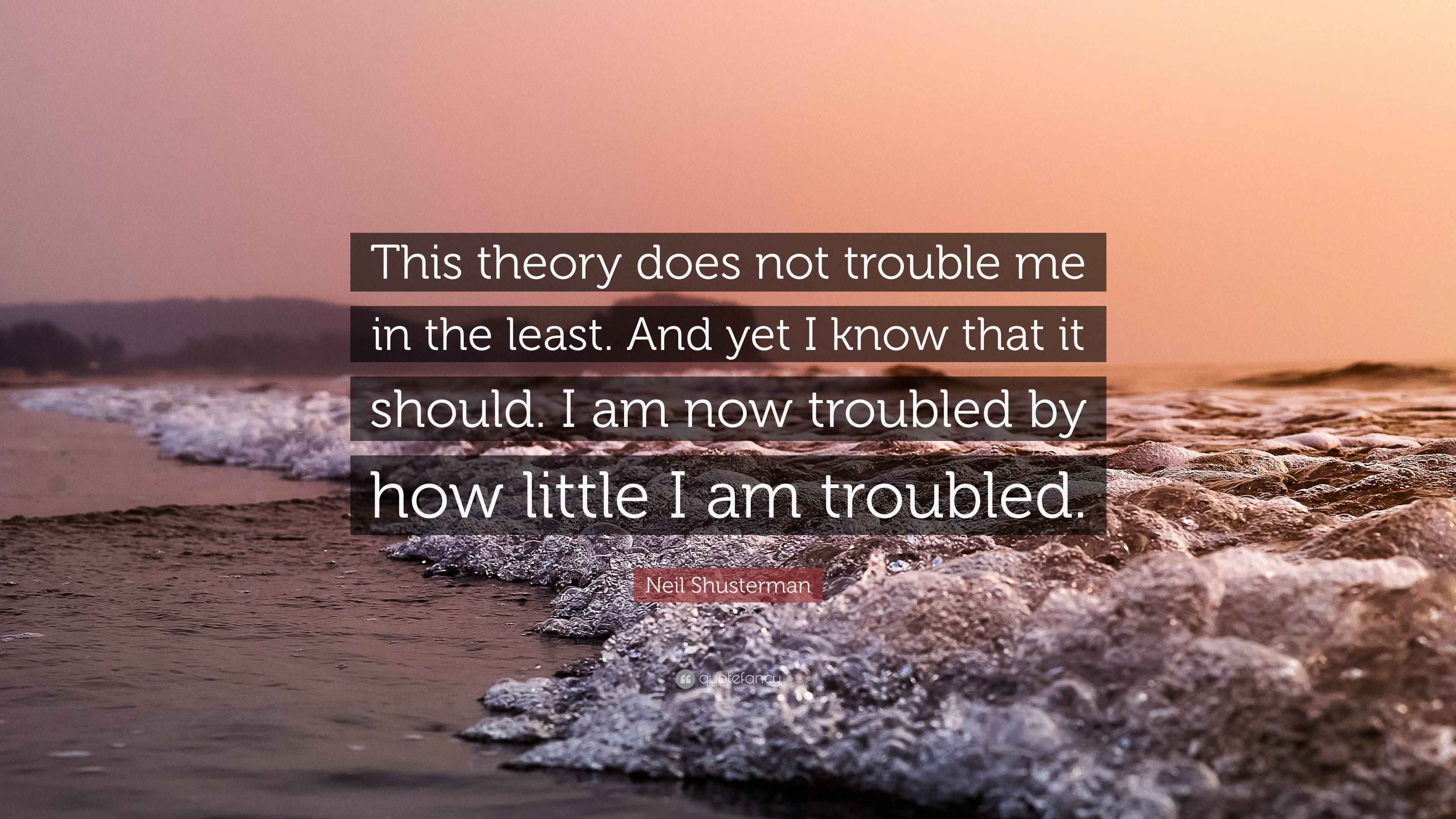 Neil Shusterman Quote: “This theory does not trouble me in the least ...