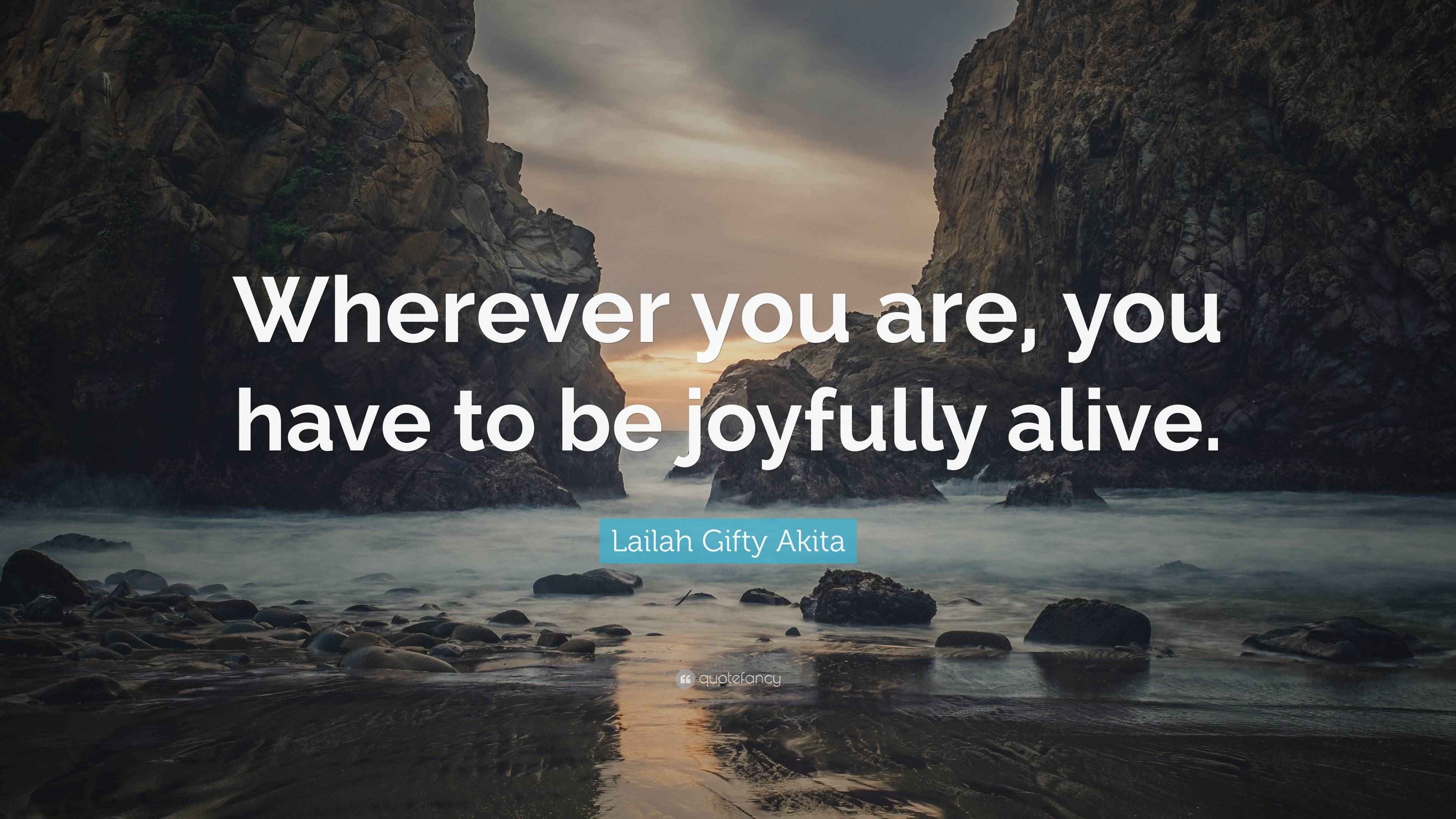 Lailah Gifty Akita Quote: “Wherever you are, you have to be joyfully ...