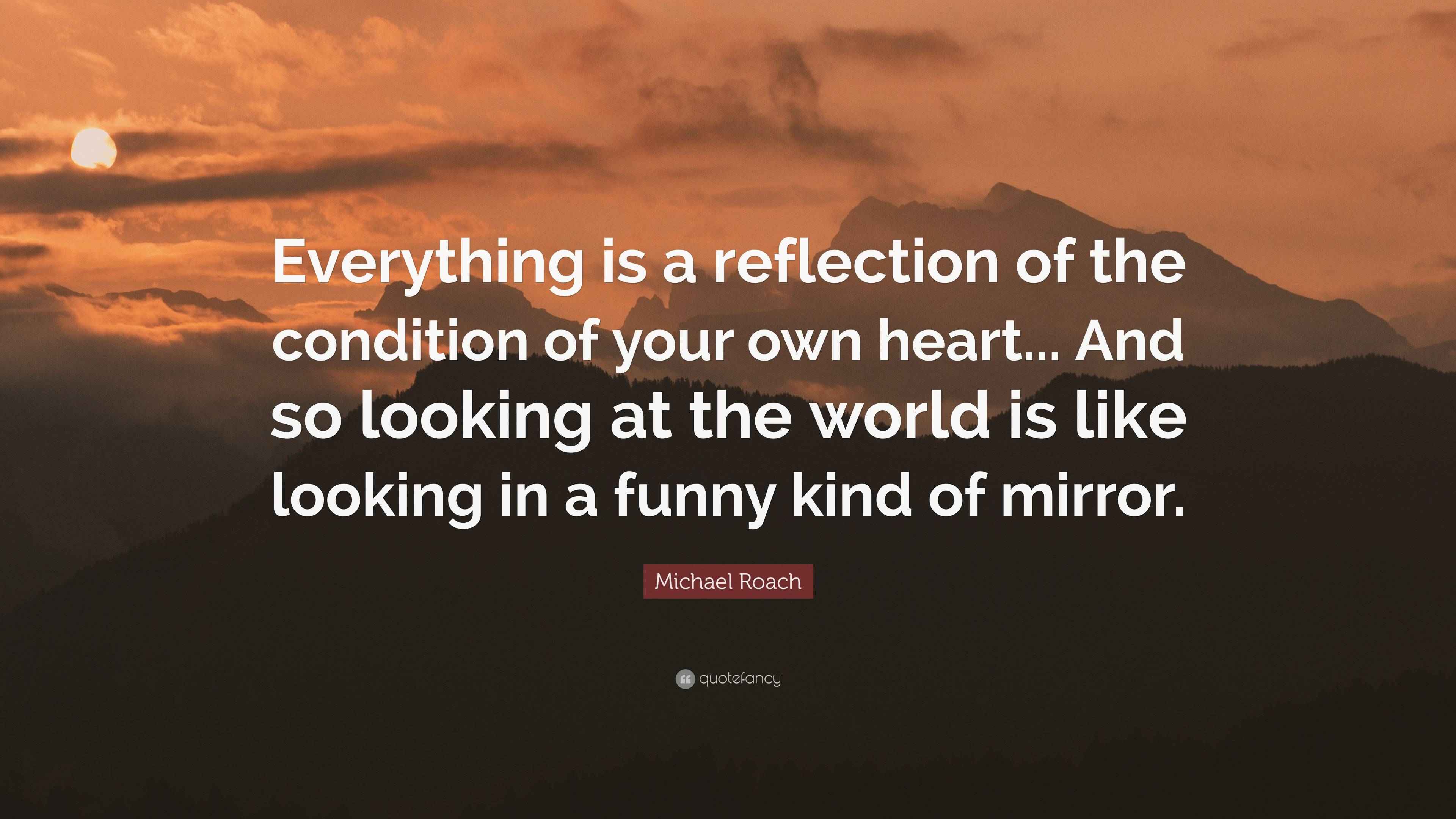 Michael Roach Quote: “Everything is a reflection of the condition of ...