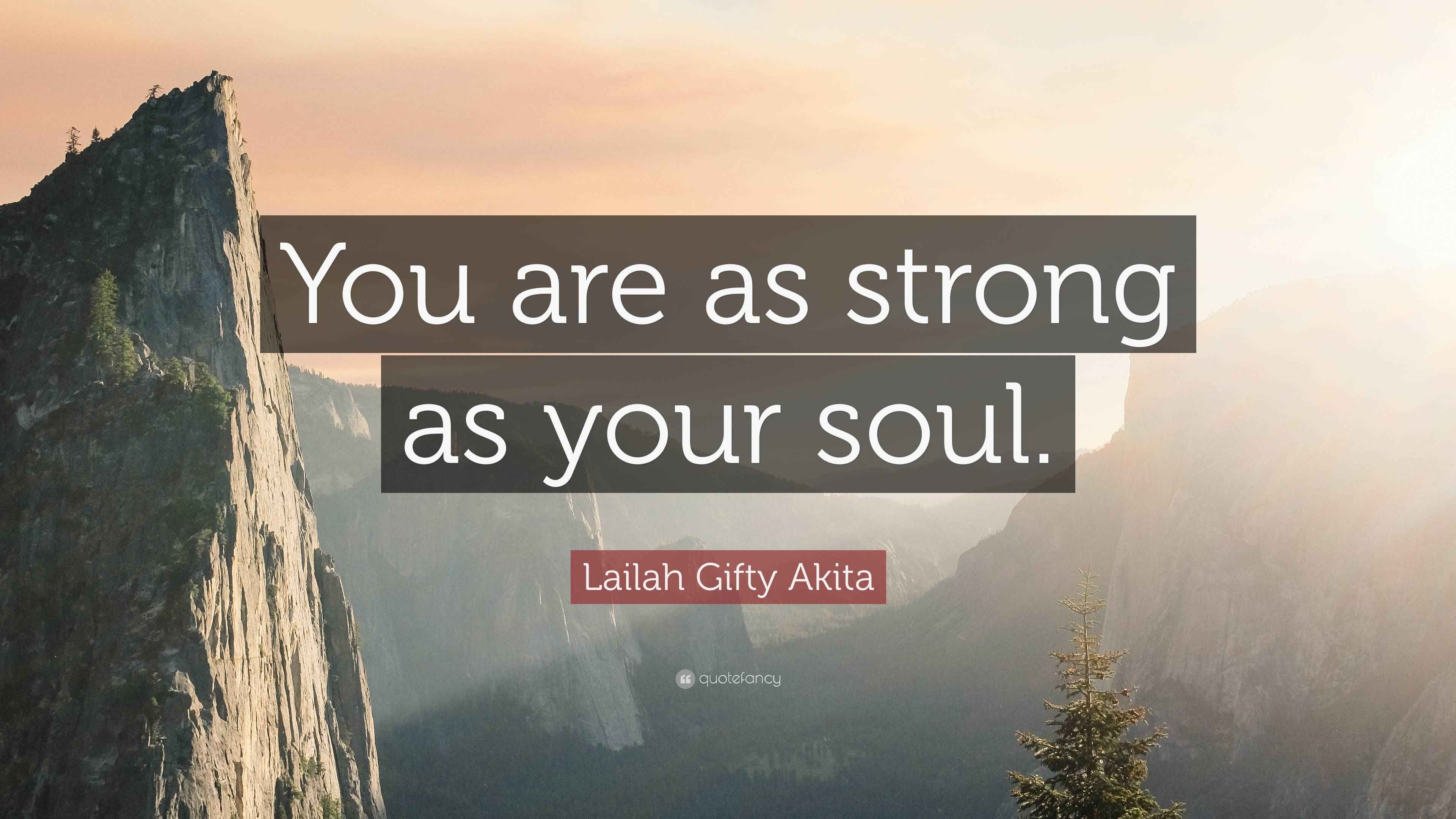 Lailah Gifty Akita Quote: “You are as strong as your soul.”