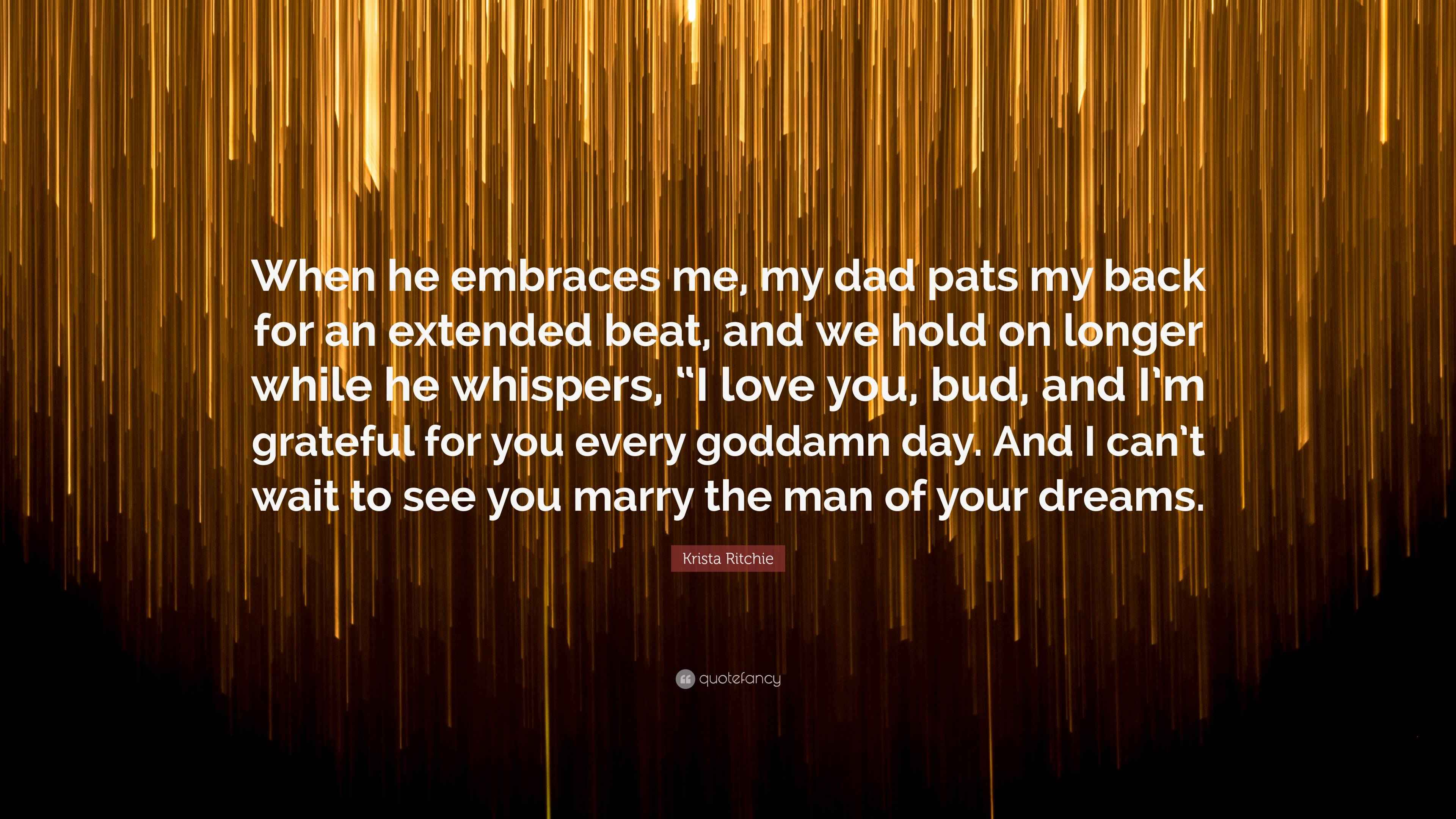 Krista Ritchie Quote: “When he embraces me, my dad pats my back for an ...