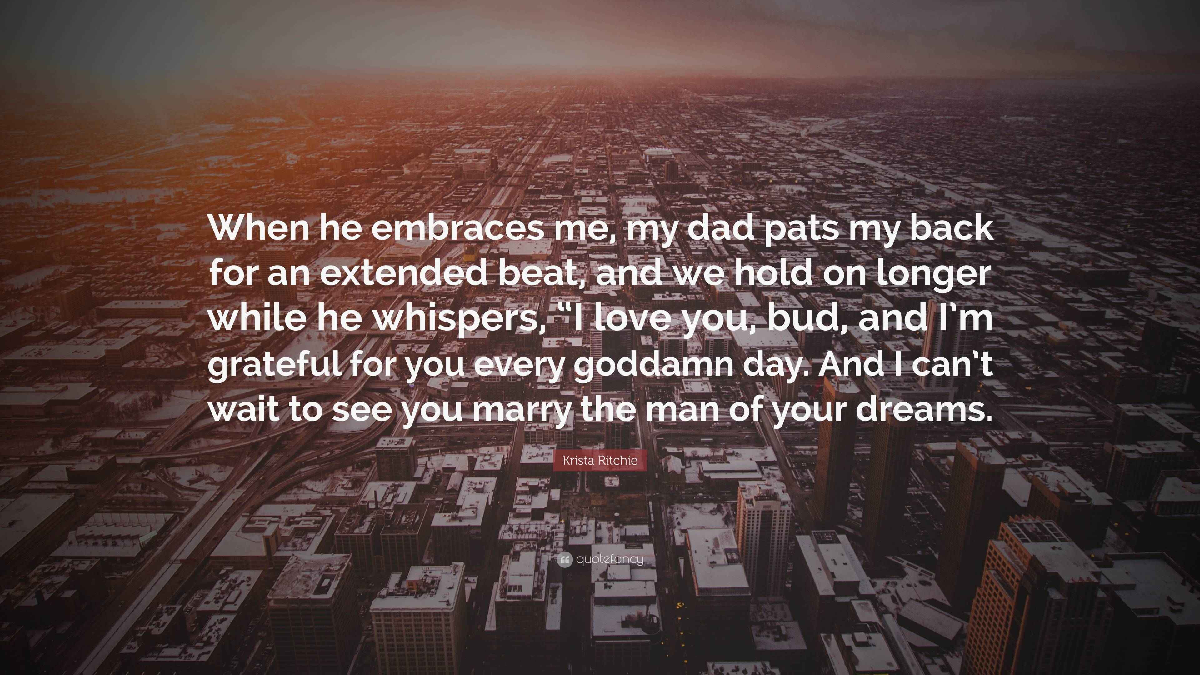 Krista Ritchie Quote: “When he embraces me, my dad pats my back for an ...