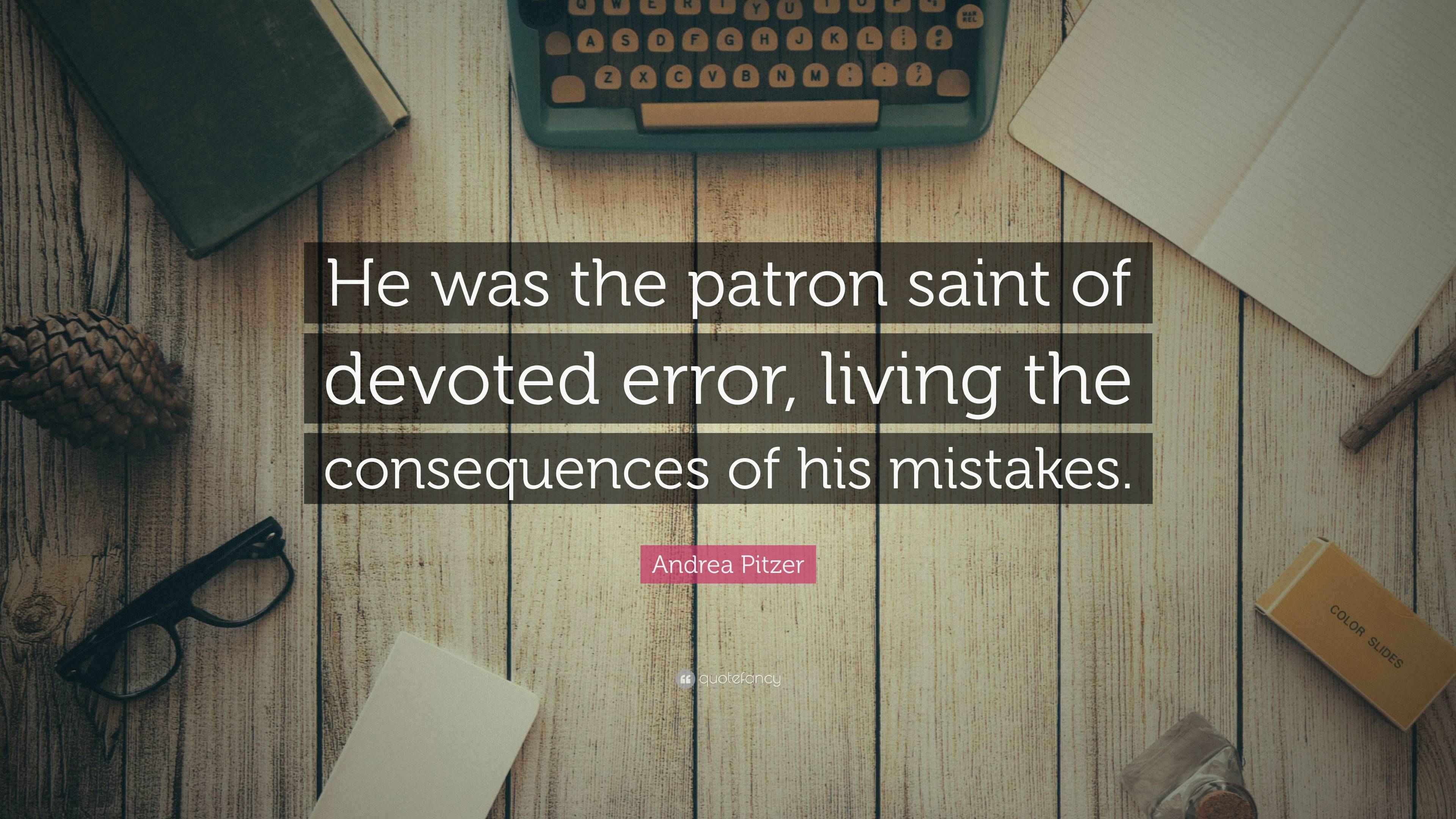 Andrea Pitzer Quote: “He was the patron saint of devoted error, living ...