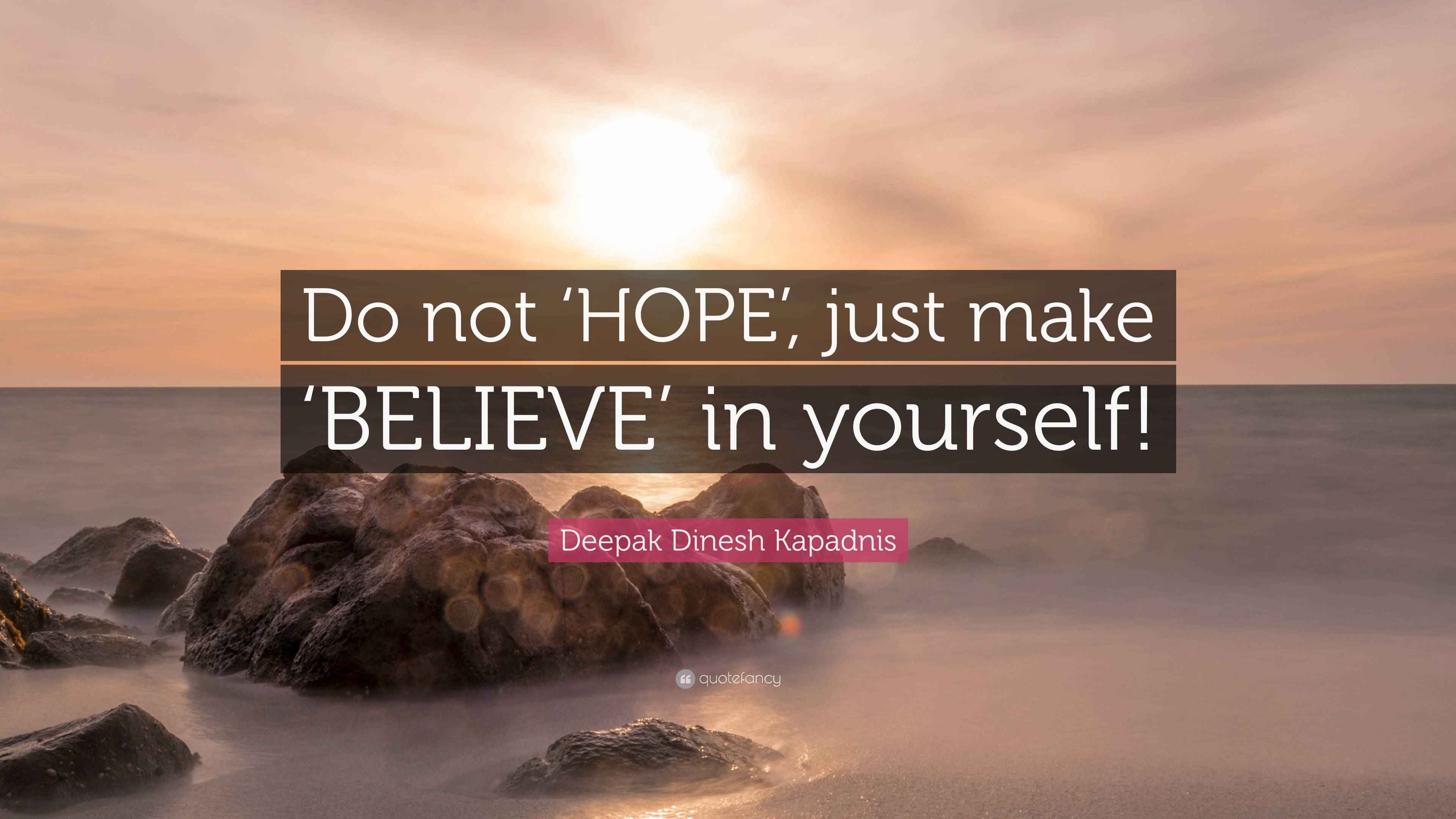 Deepak Dinesh Kapadnis Quote: “Do not ‘HOPE’, just make ‘BELIEVE’ in ...