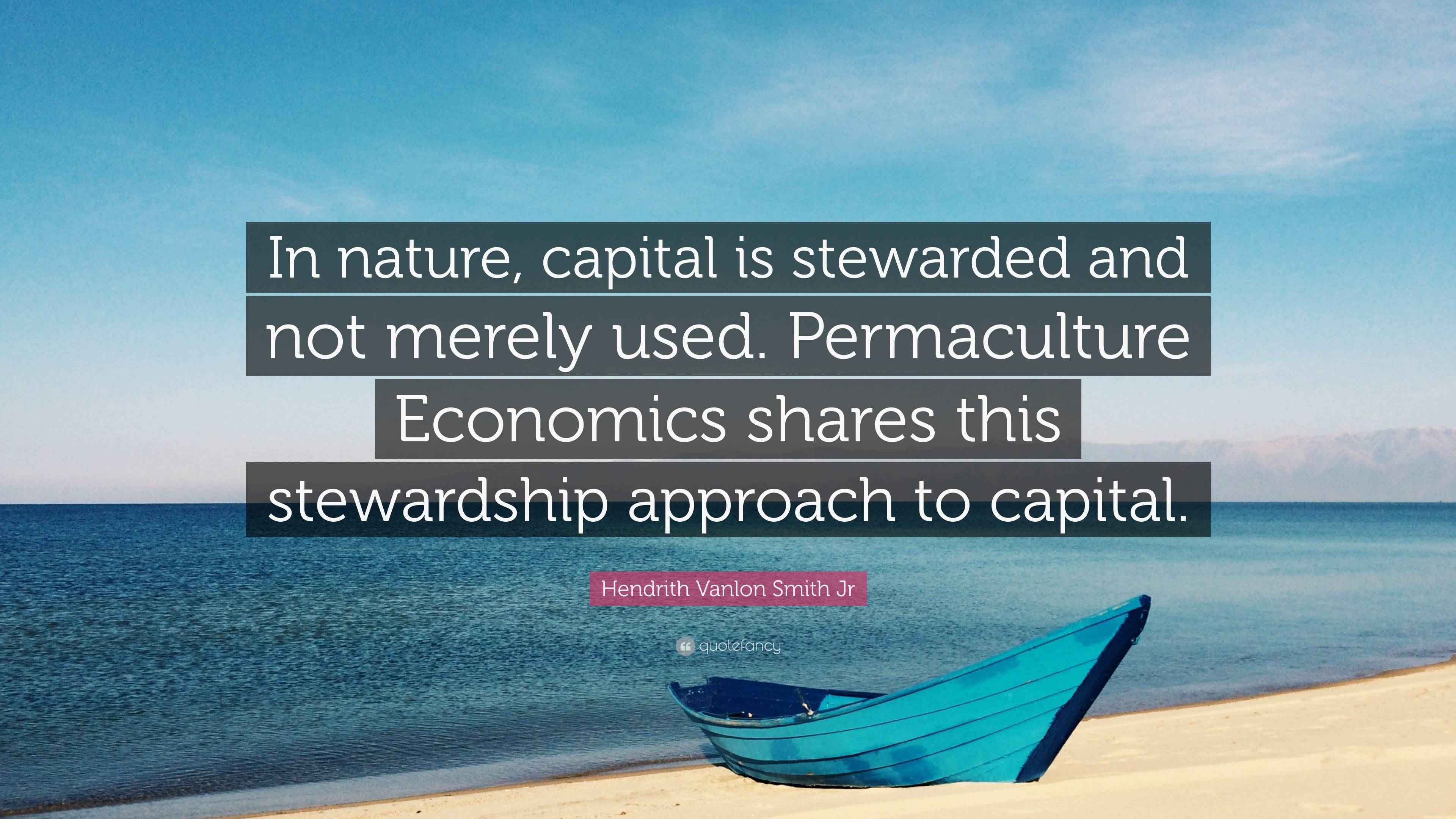 Hendrith Vanlon Smith Jr Quote: “In nature, capital is stewarded and ...