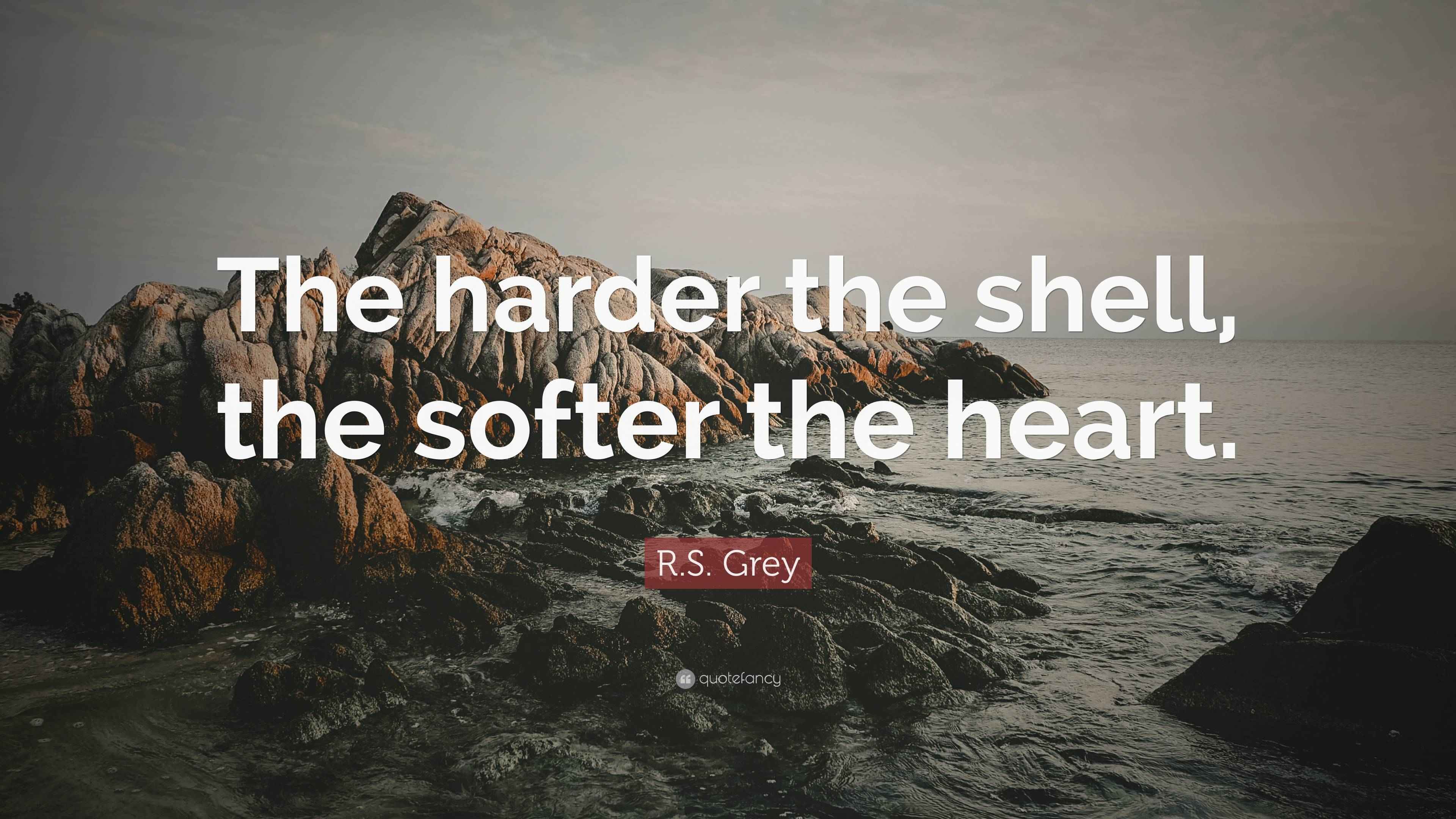 R.S. Grey Quote: “The harder the shell, the softer the heart.”