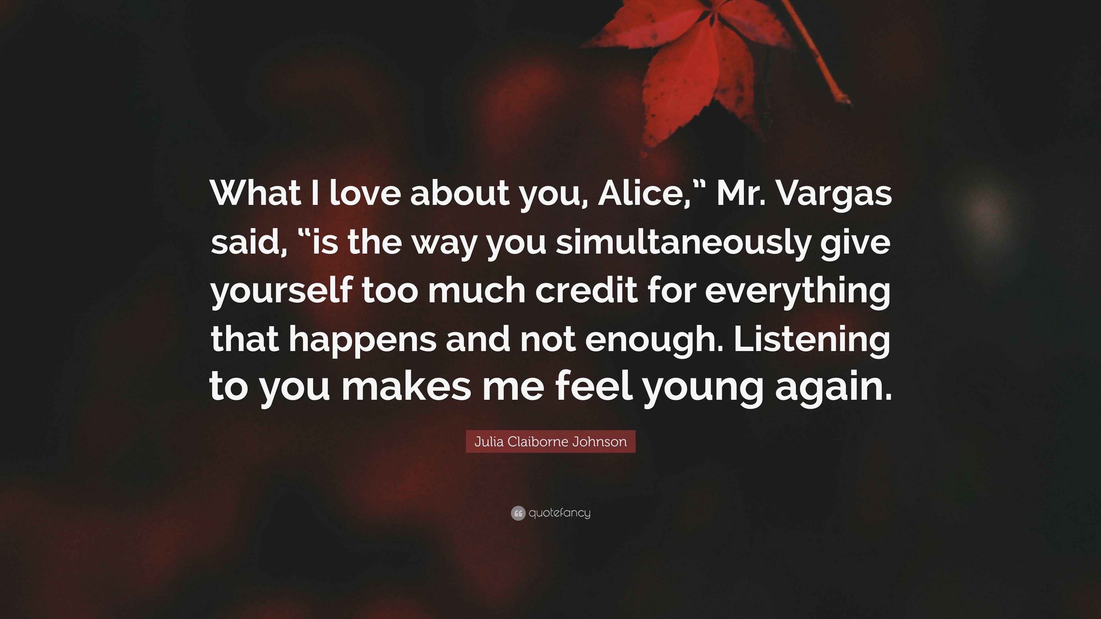 Julia Claiborne Johnson Quote: “What I love about you, Alice,” Mr ...