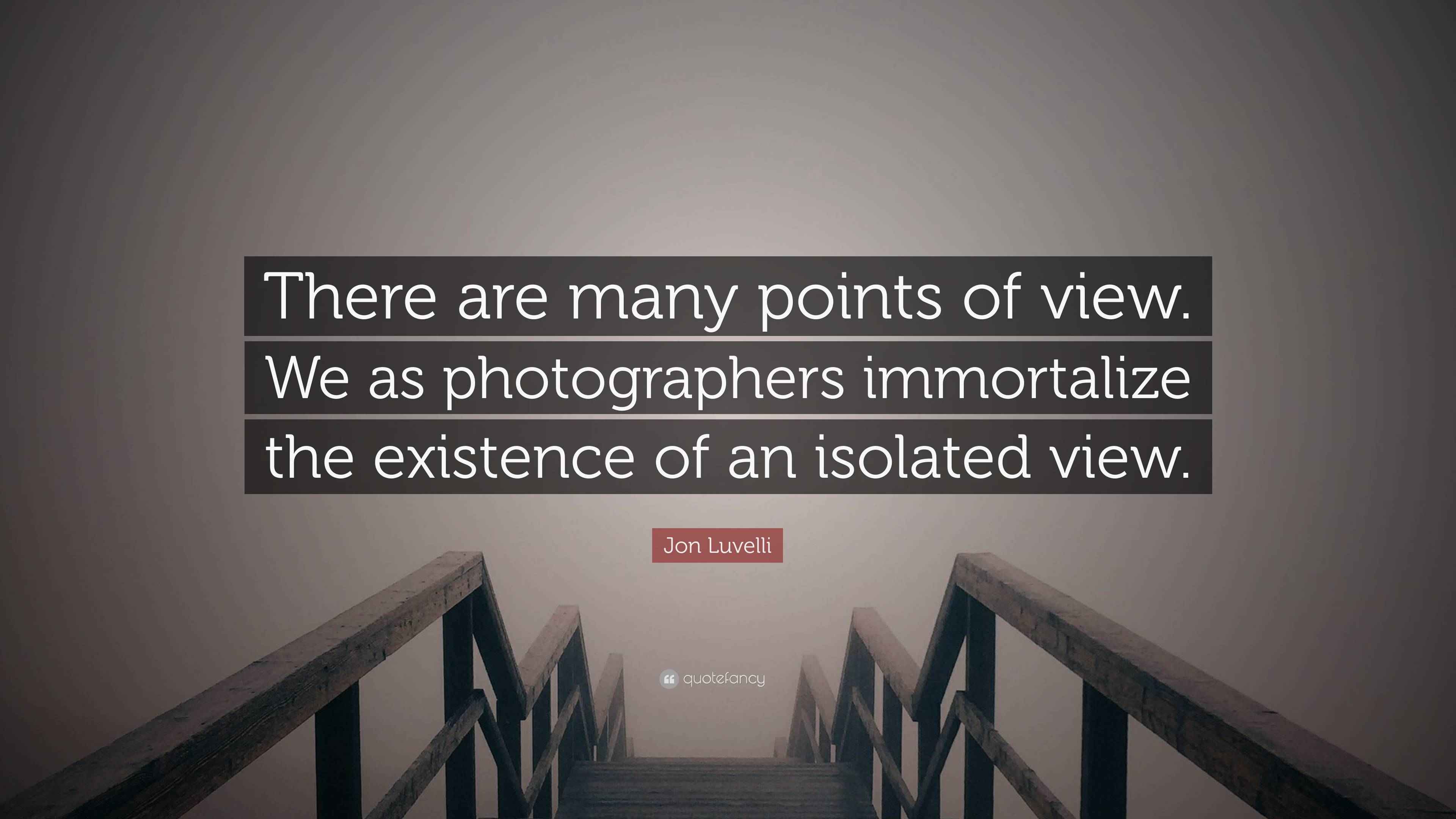 Jon Luvelli Quote: “There are many points of view. We as photographers ...