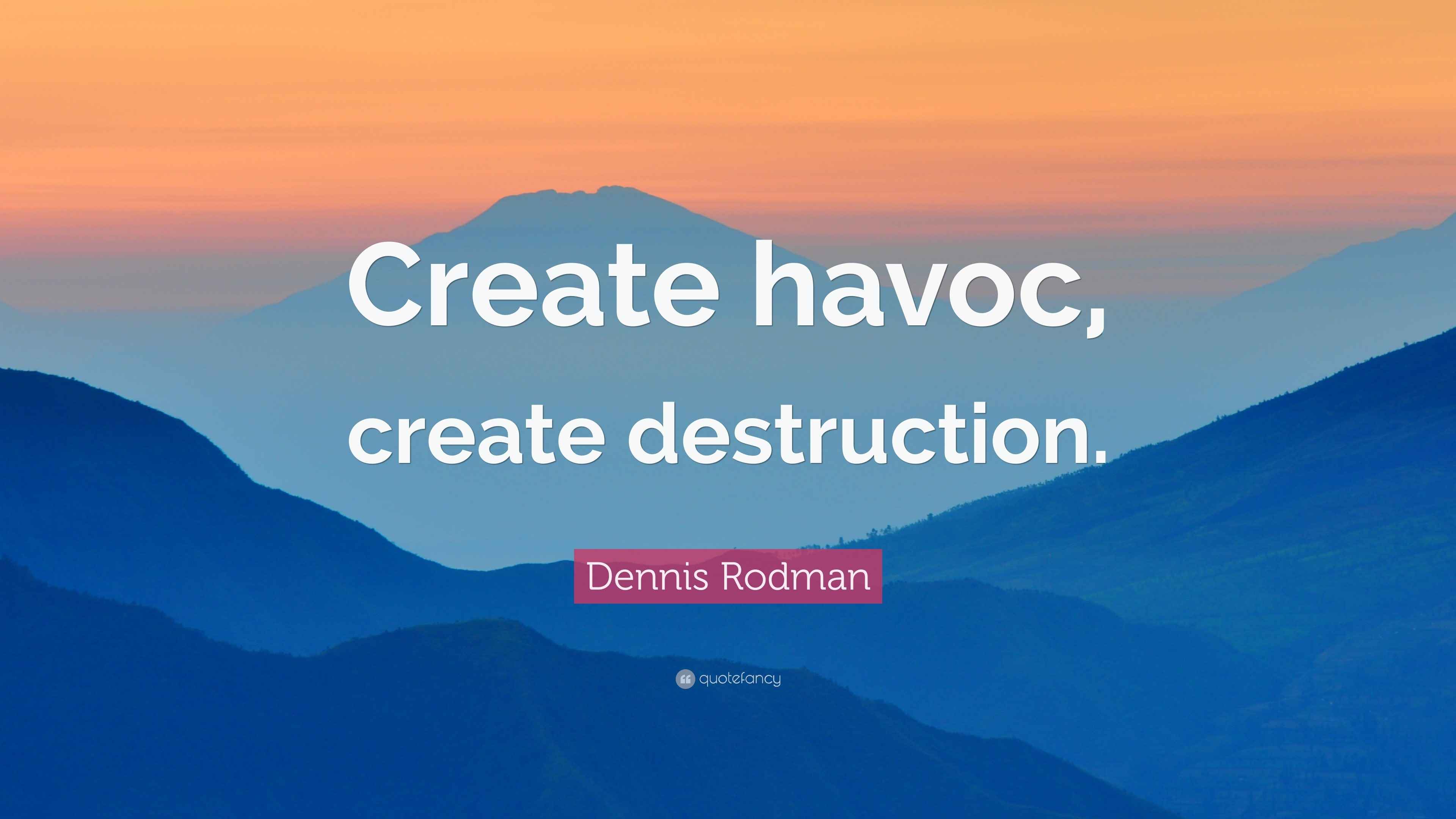 Dennis Rodman Quote: “Create havoc, create destruction.”