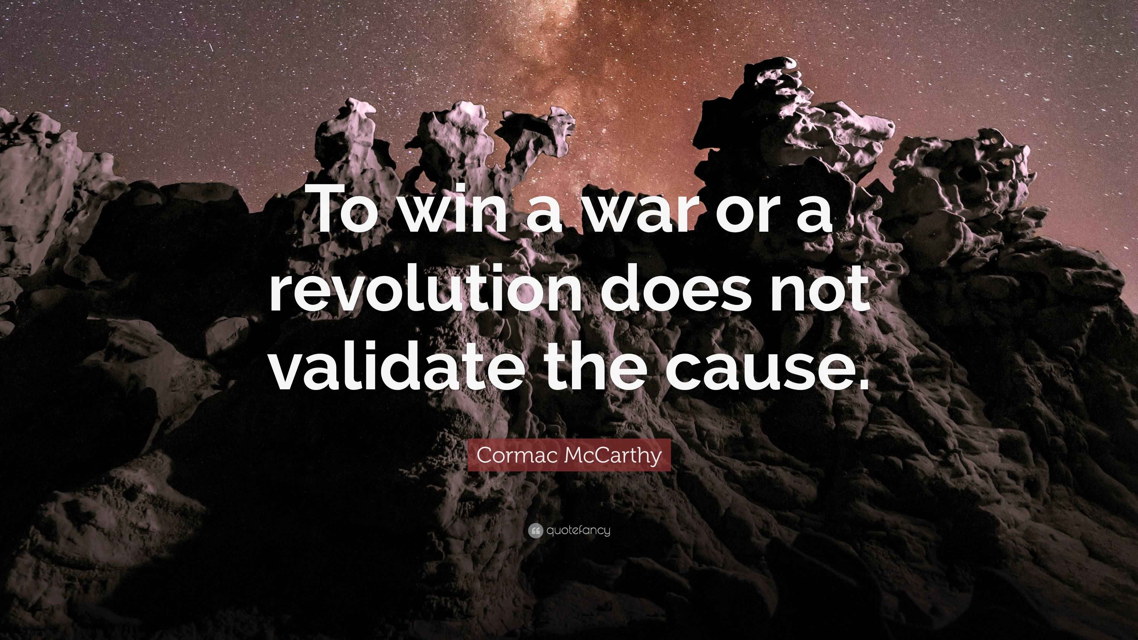 Cormac McCarthy Quote: “To win a war or a revolution does not validate ...