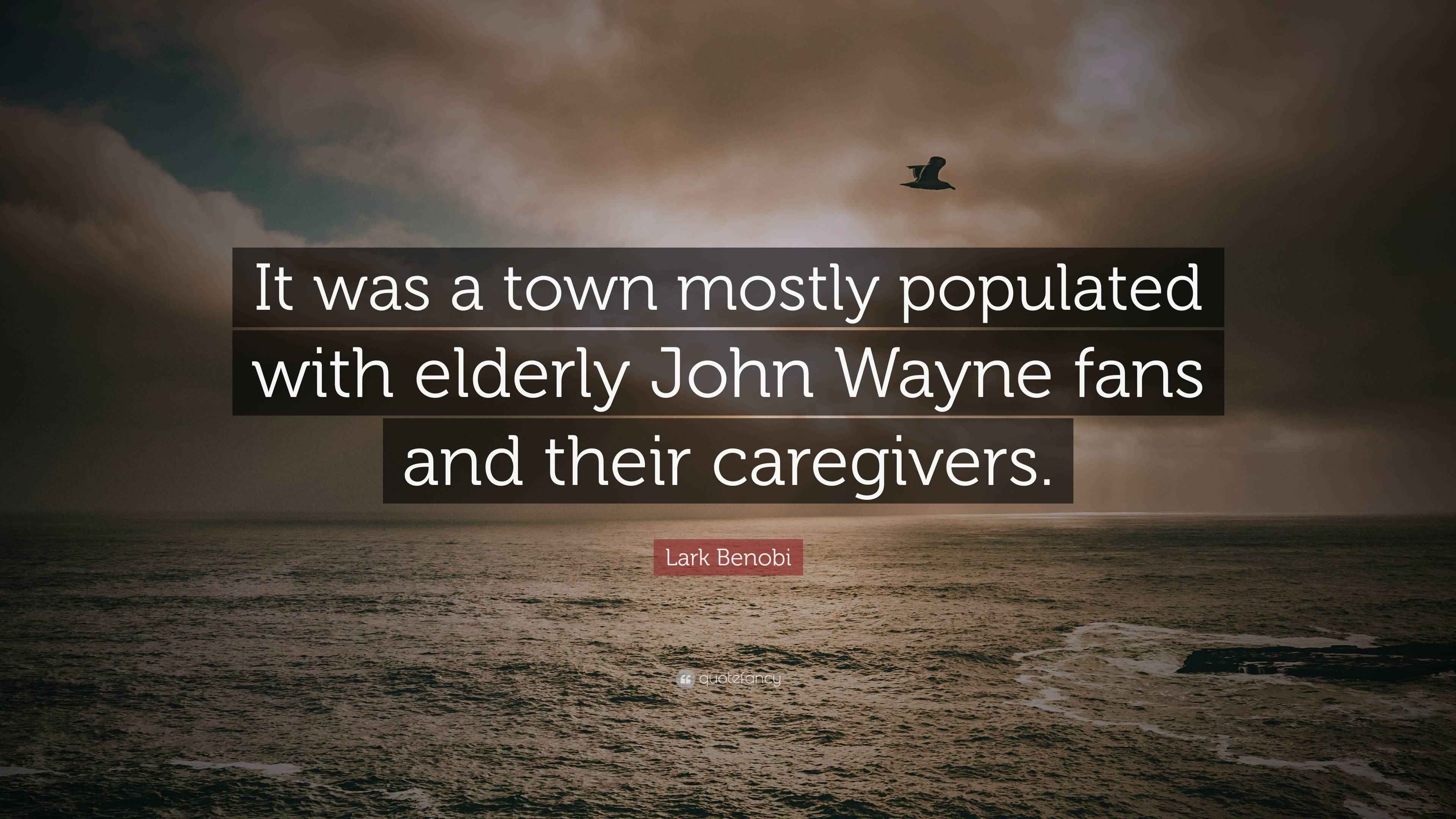 Lark Benobi Quote: “It was a town mostly populated with elderly John Wayne fans and their ...