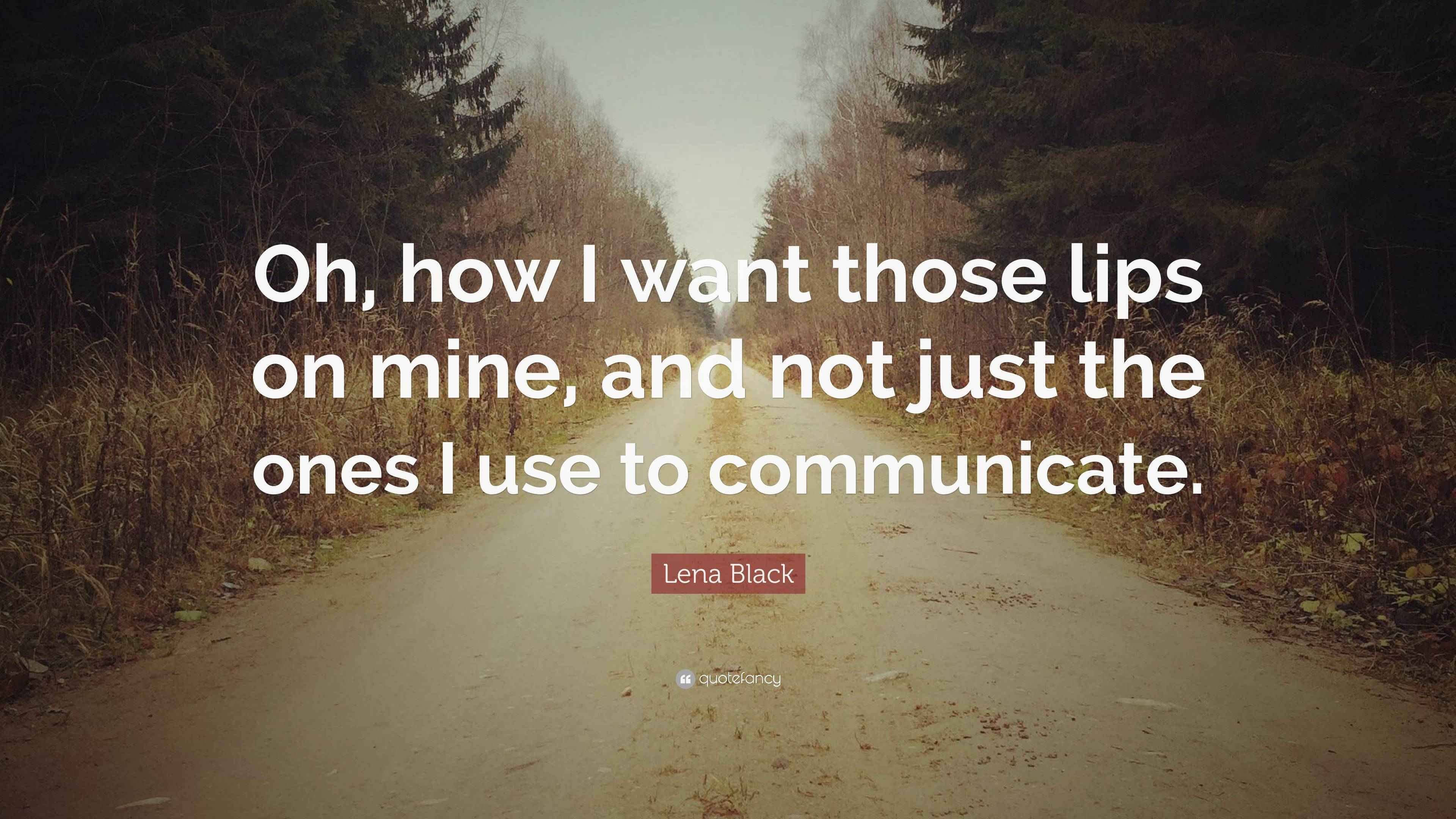 Lena Black Quote: “Oh, how I want those lips on mine, and not just the ...