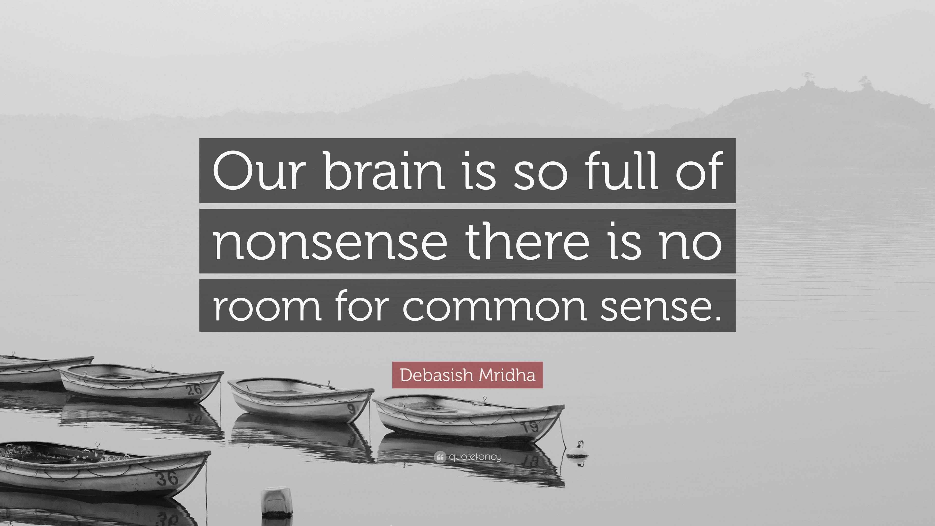 Debasish Mridha Quote: “Our brain is so full of nonsense there is no ...