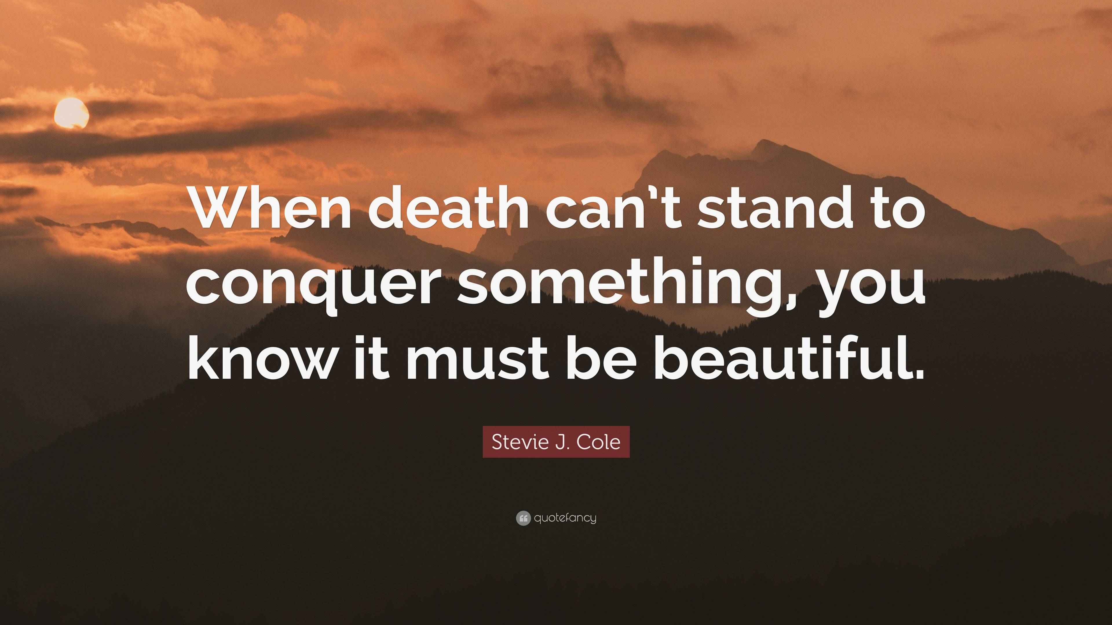 Stevie J. Cole Quote: “When death can’t stand to conquer something, you ...