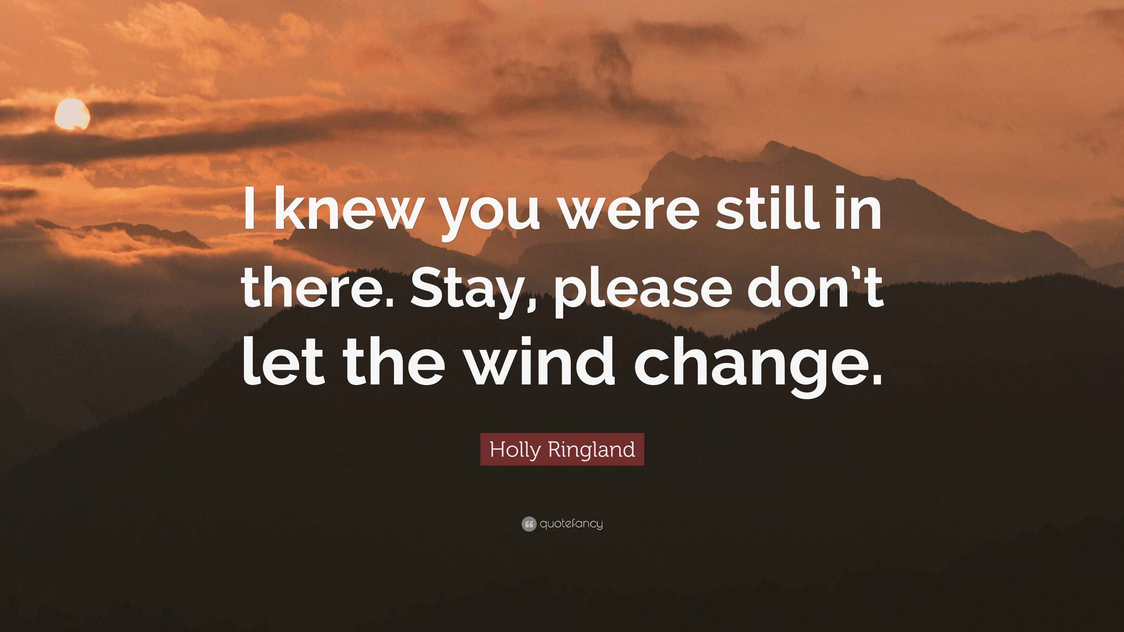 Holly Ringland Quote: “I knew you were still in there. Stay, please don ...