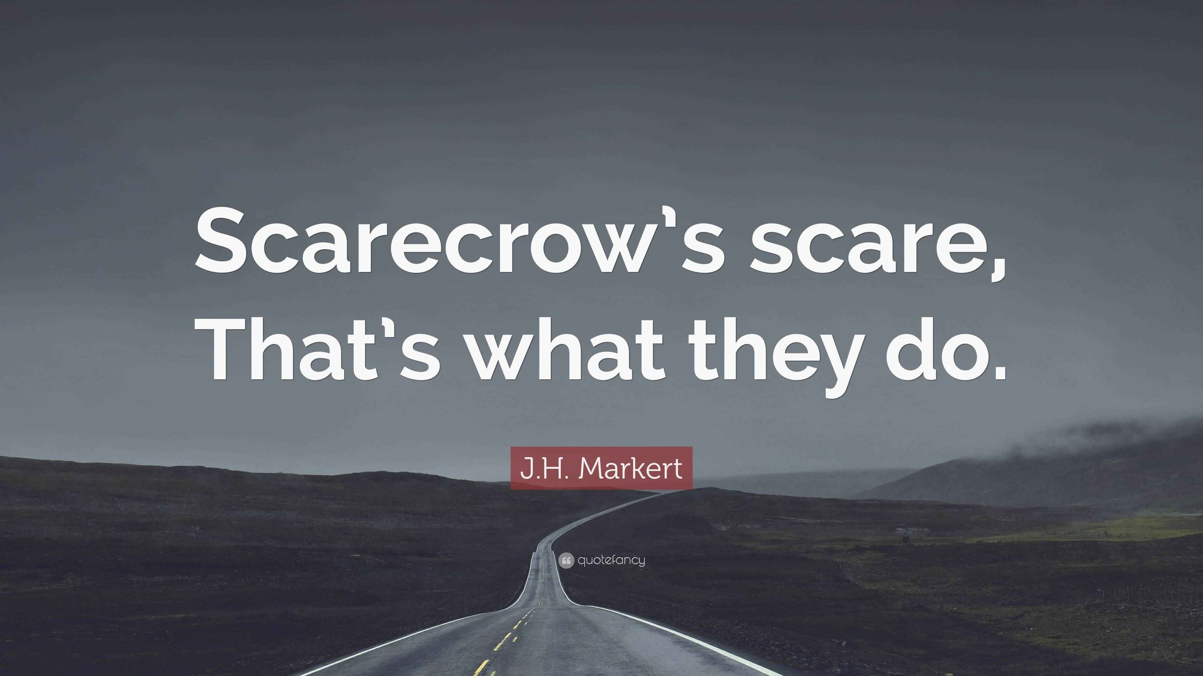 J.H. Markert Quote: “Scarecrow’s scare, That’s what they do.”