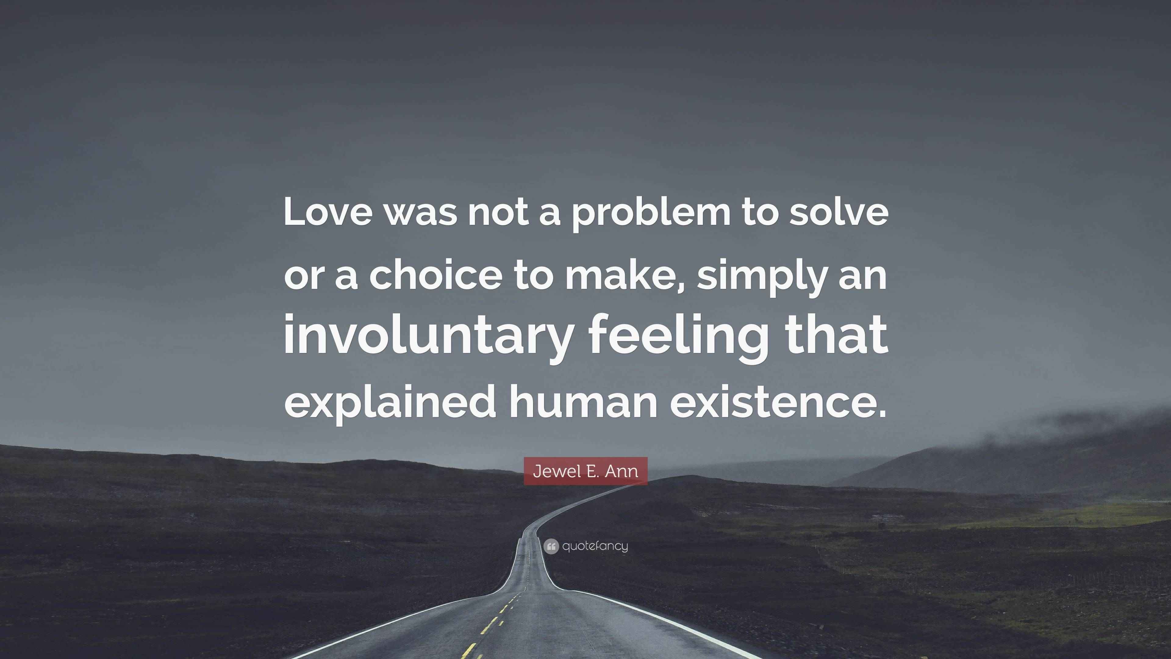Jewel E. Ann Quote: “Love was not a problem to solve or a choice to ...
