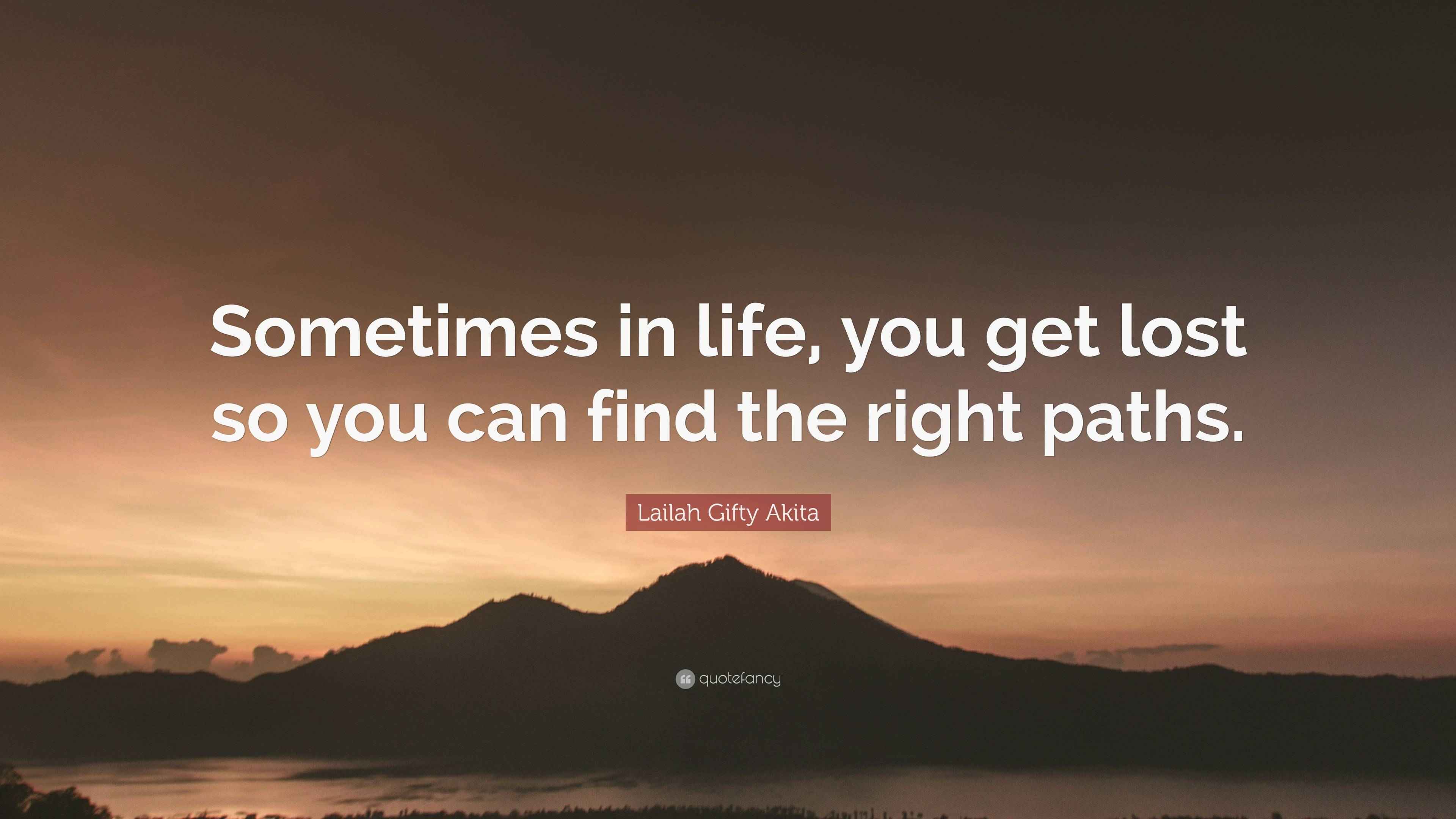 Lailah Gifty Akita Quote: “Sometimes in life, you get lost so you can ...