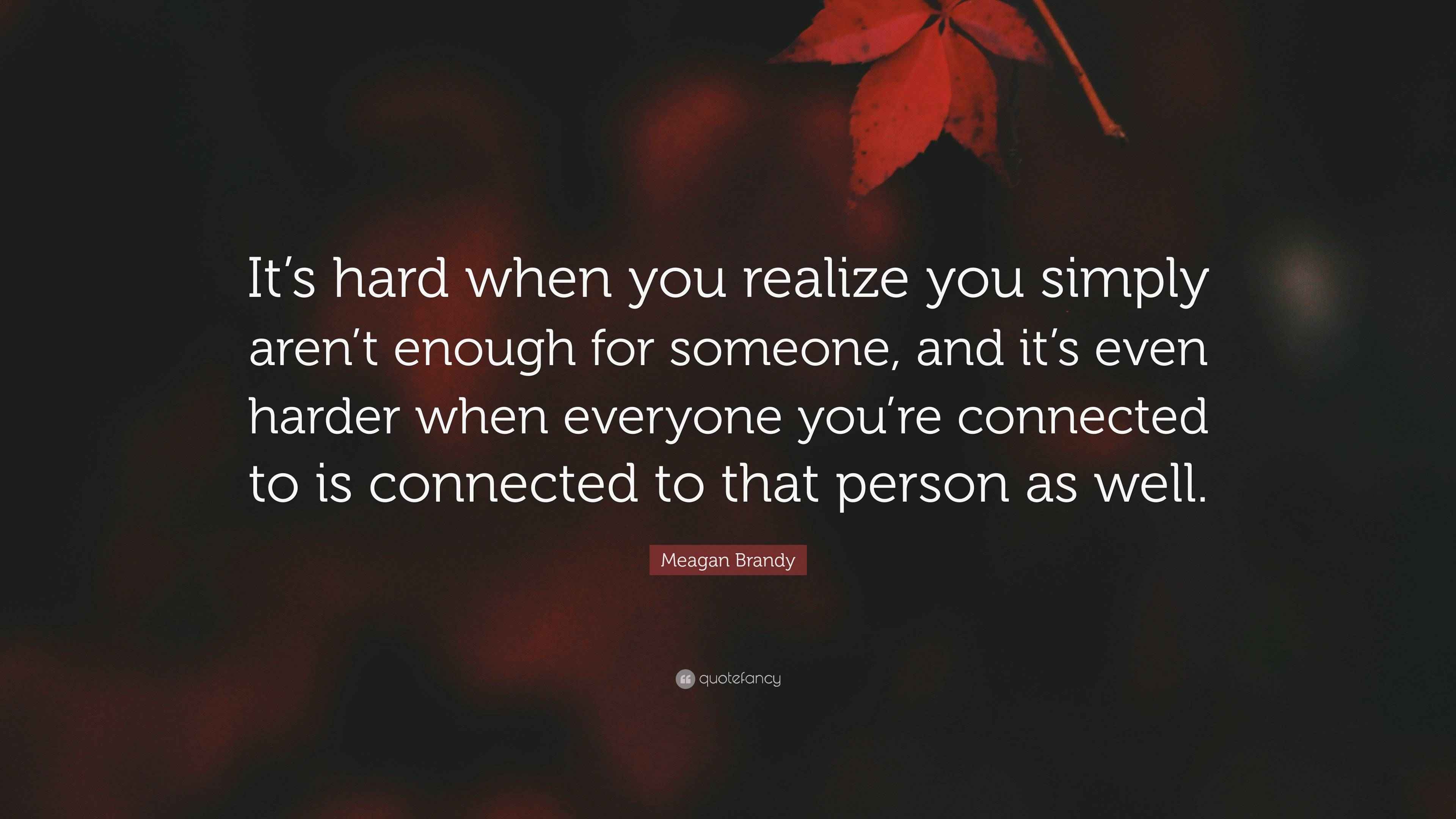 Meagan Brandy Quote: “It’s hard when you realize you simply aren’t ...