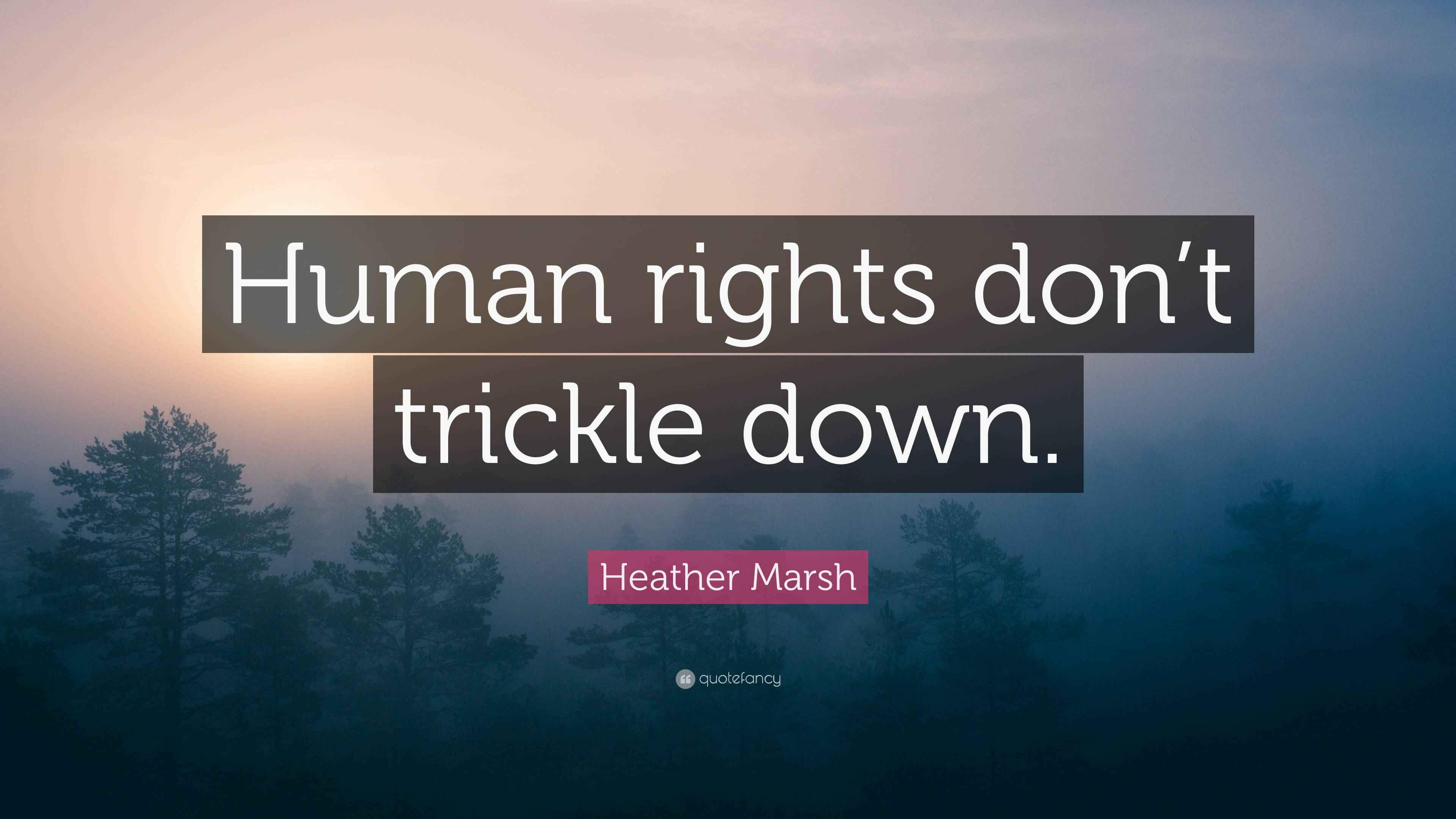 Heather Marsh Quote: “Human rights don’t trickle down.”