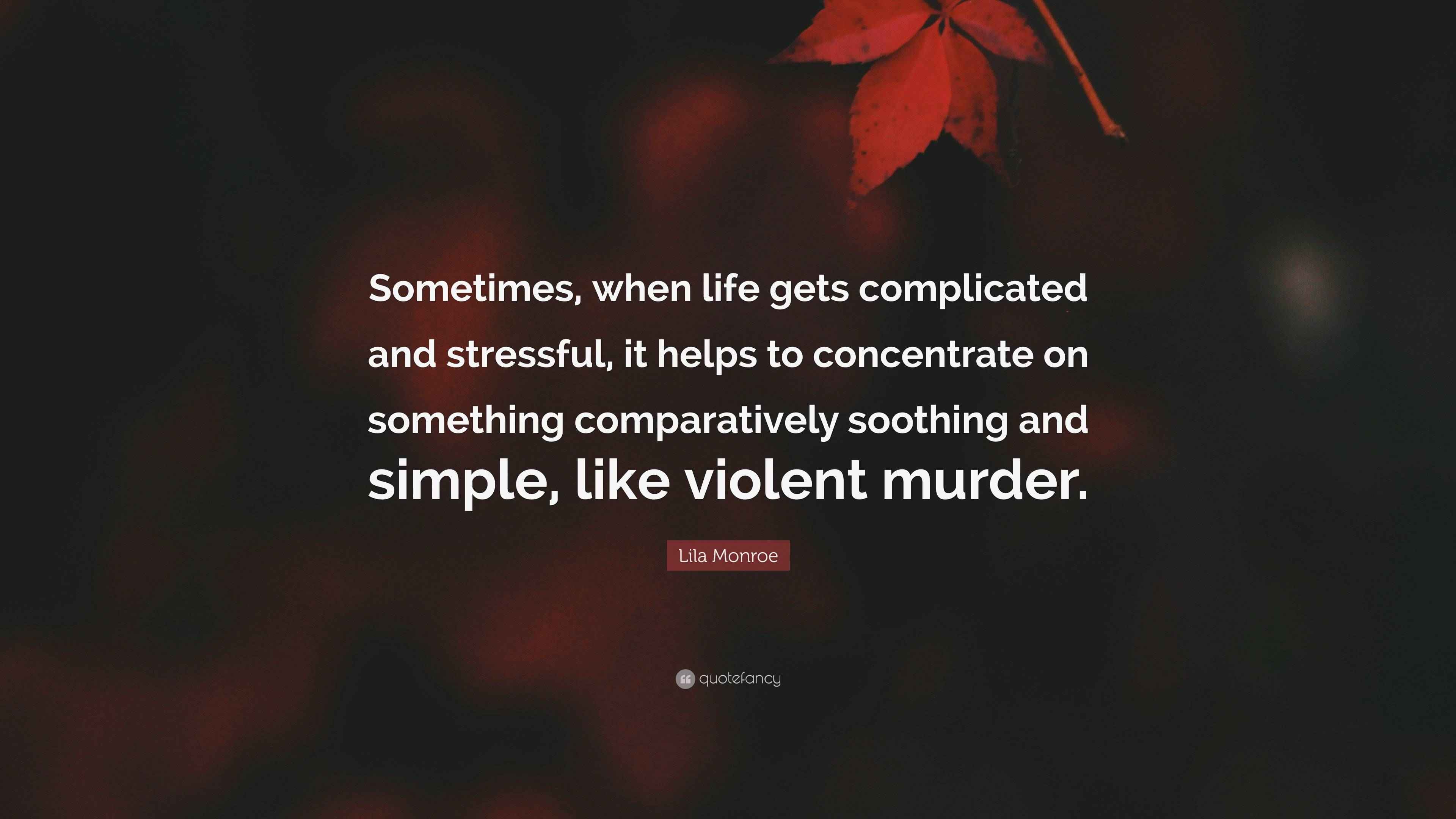 Lila Monroe Quote: “Sometimes, when life gets complicated and stressful ...
