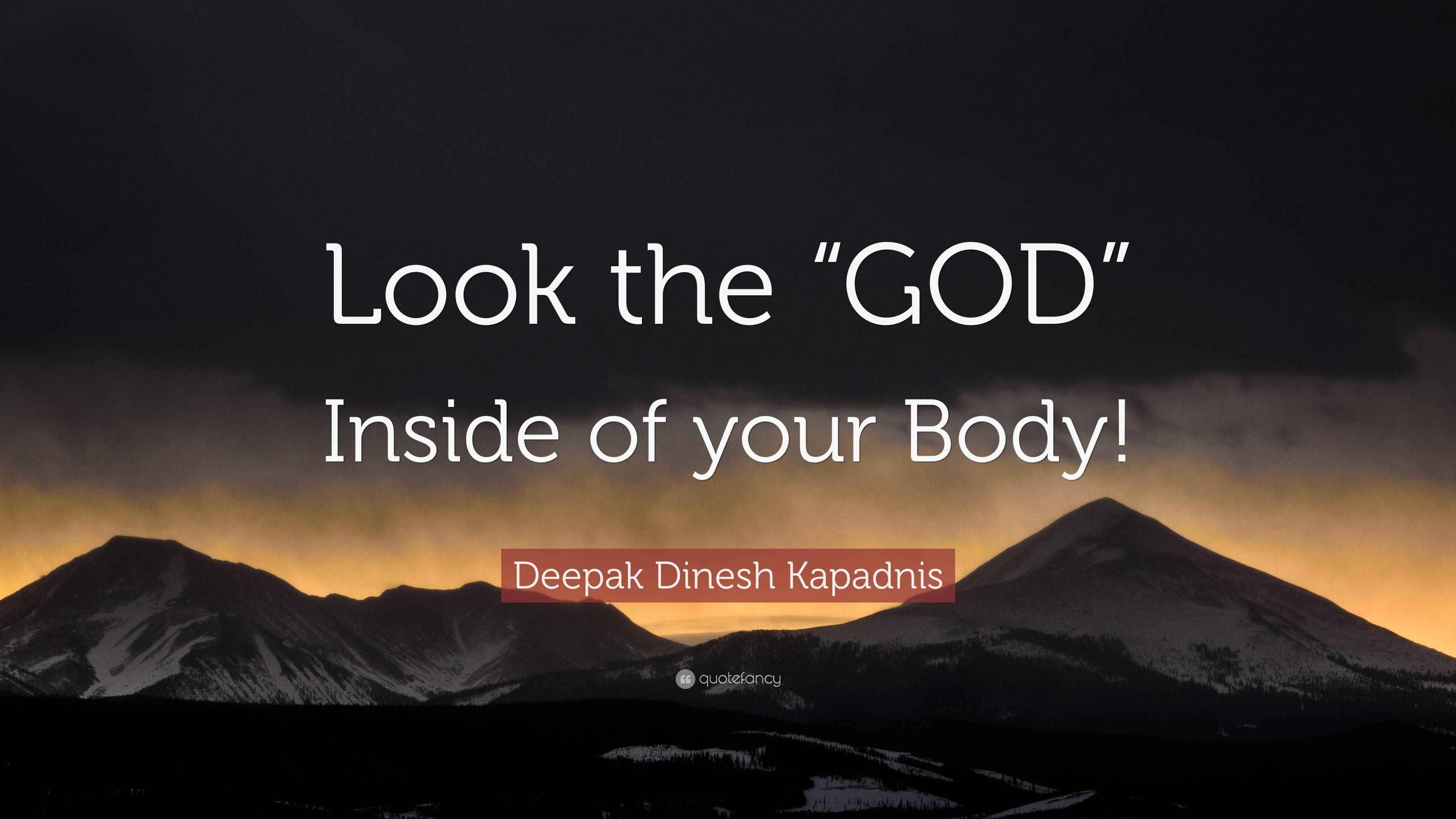 Deepak Dinesh Kapadnis Quote: “Look the “GOD” Inside of your Body!”