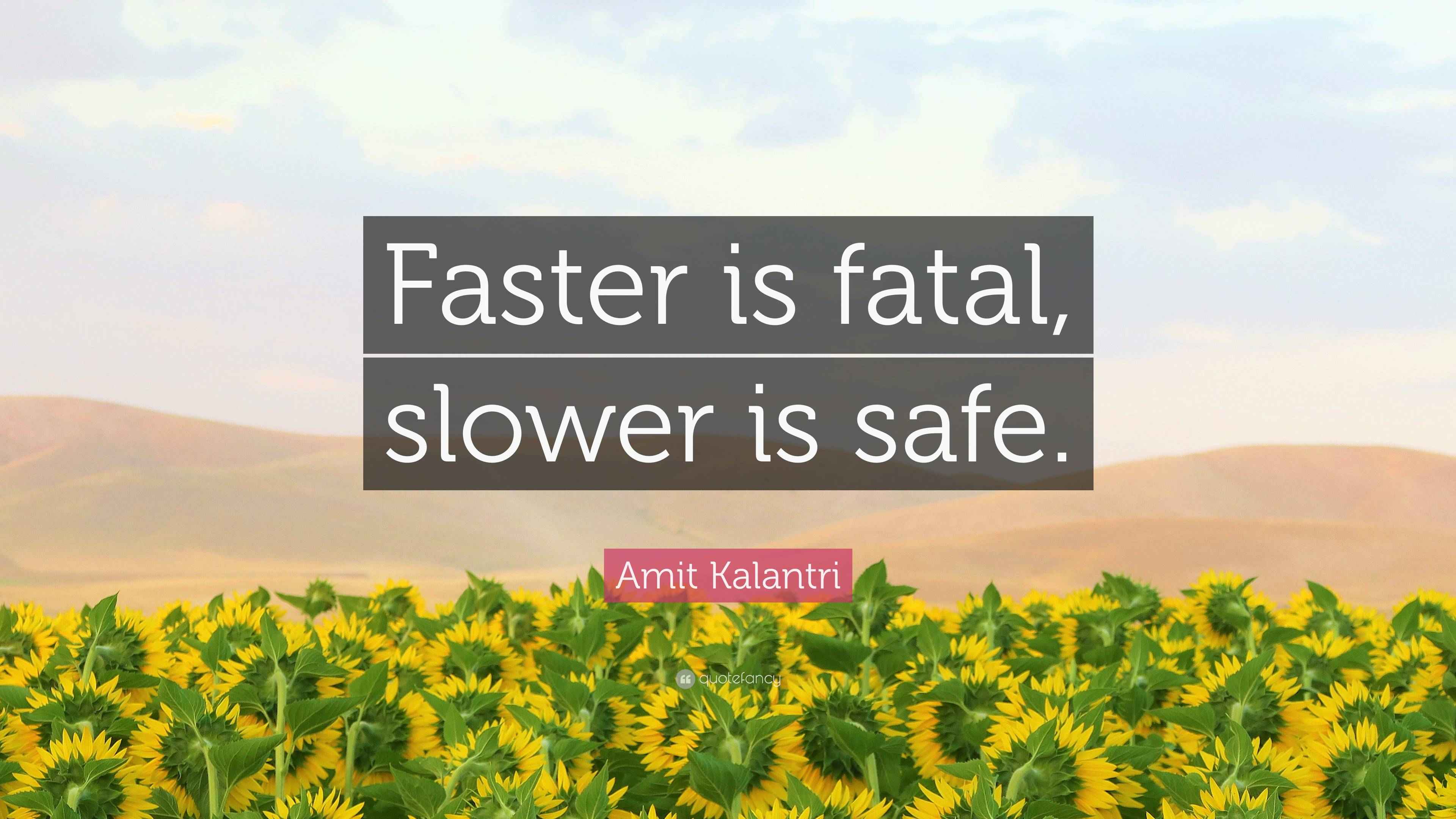 Amit Kalantri Quote: “Faster is fatal, slower is safe.”