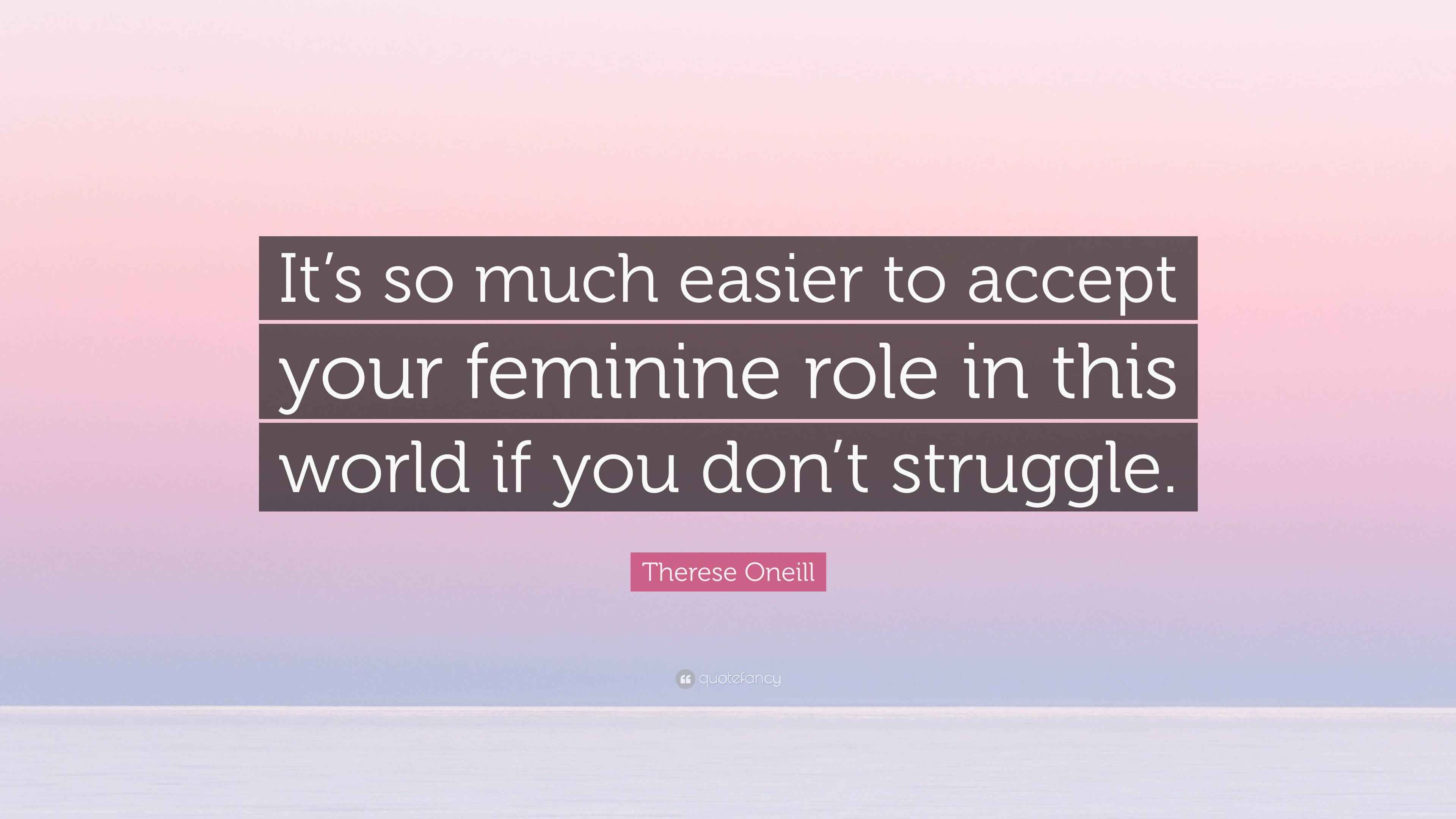 Therese Oneill Quote: “It’s so much easier to accept your feminine role ...