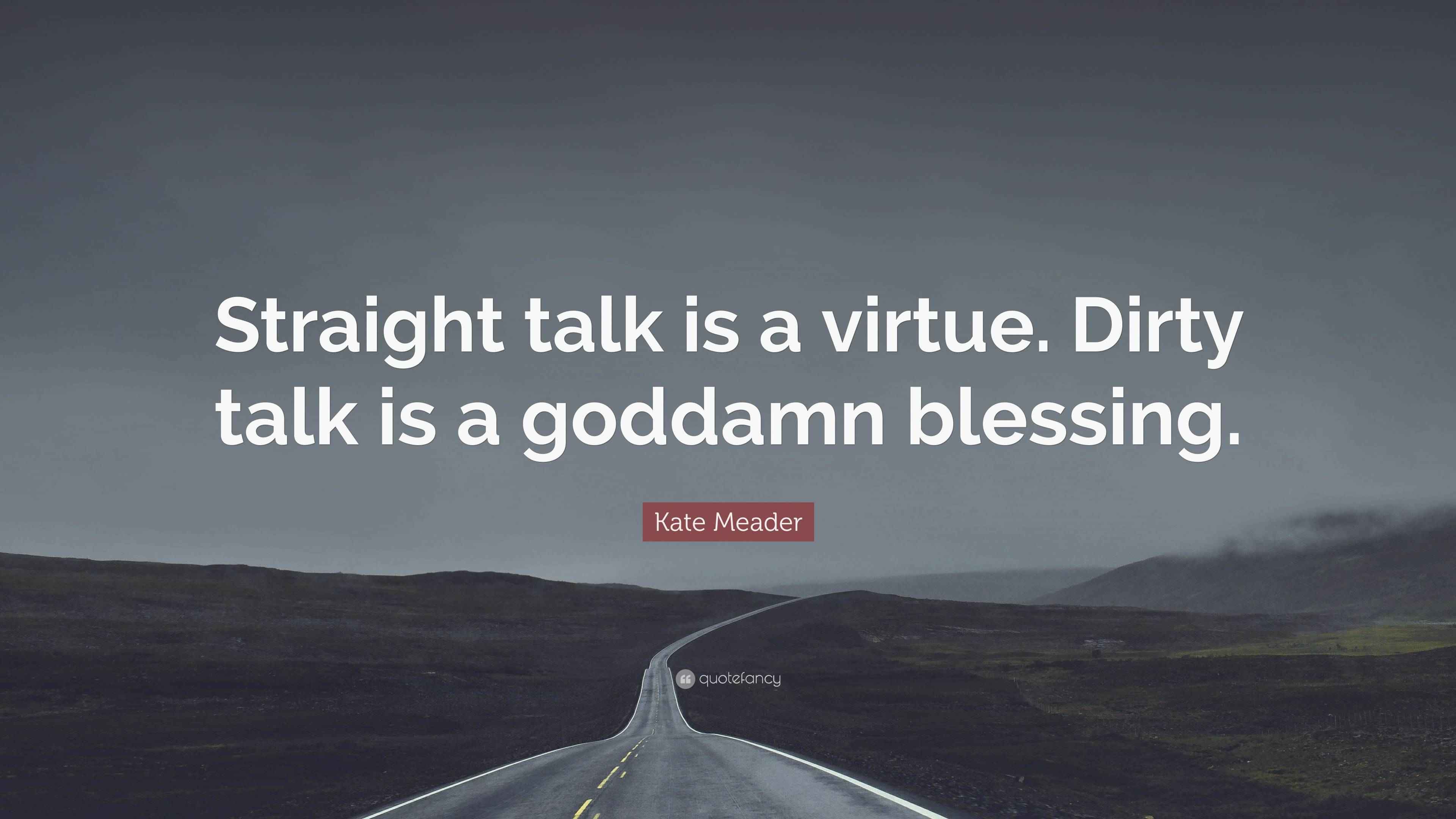 Kate Meader Quote: “Straight talk is a virtue. Dirty talk is a goddamn ...