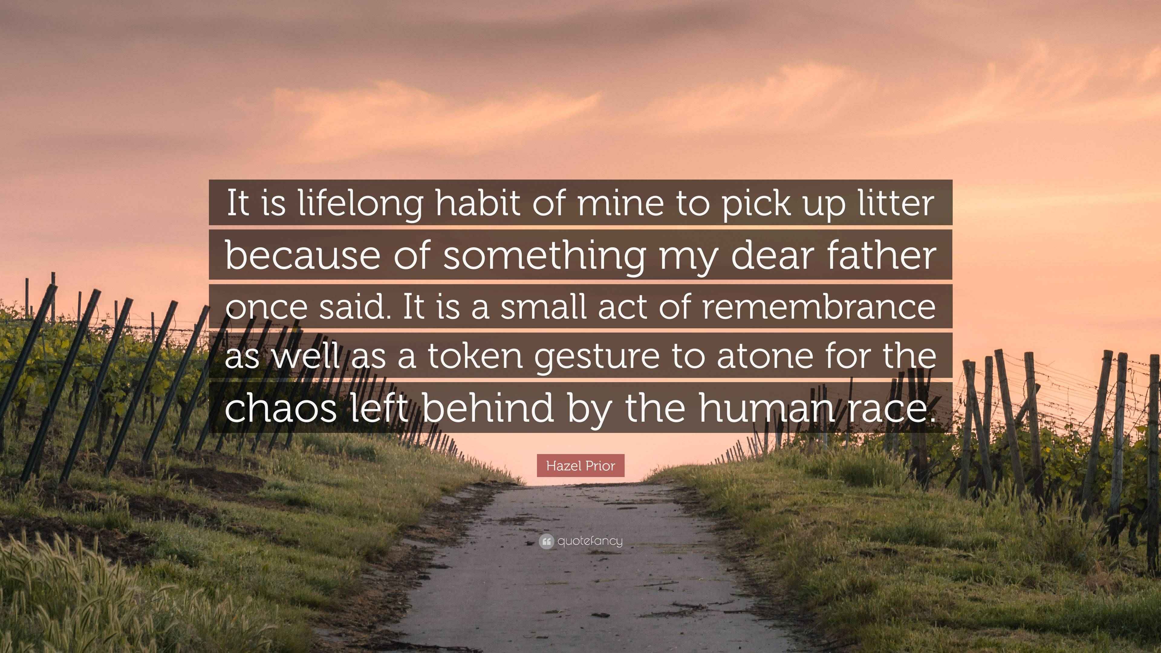 Hazel Prior Quote: “It is lifelong habit of mine to pick up litter ...