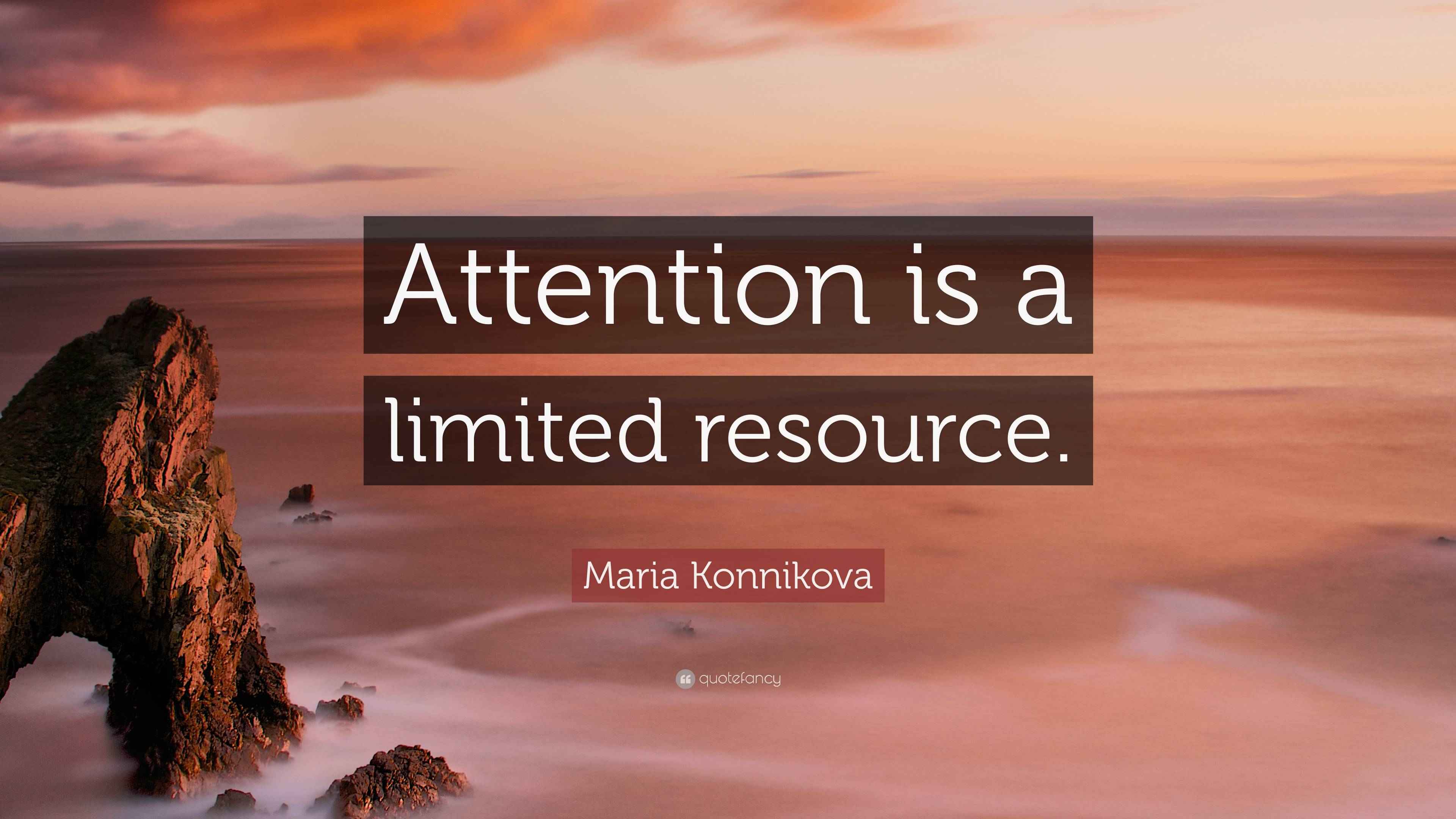 Maria Konnikova Quote: “Attention is a limited resource.”