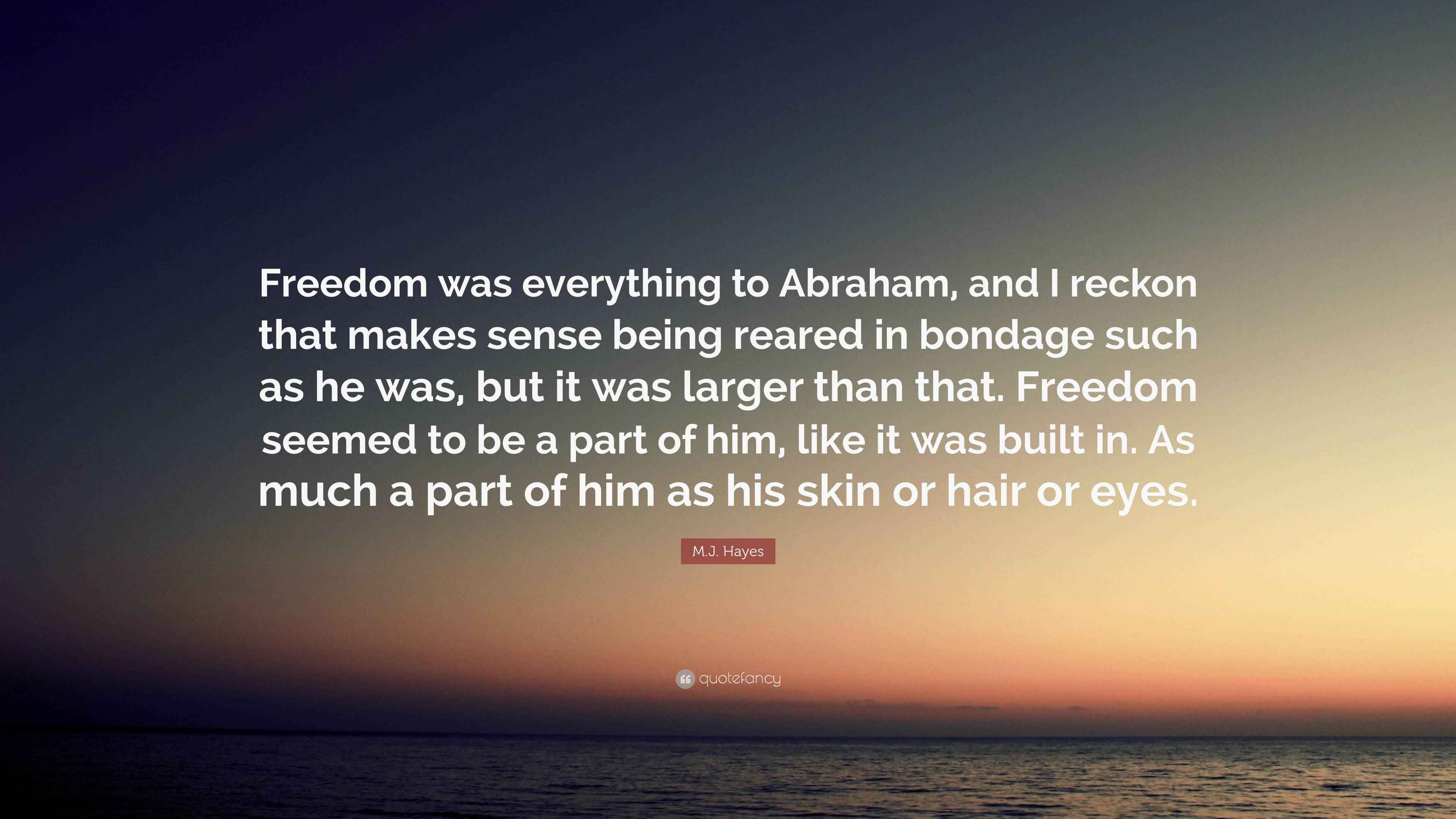 M.J. Hayes Quote: “Freedom was everything to Abraham, and I reckon that ...
