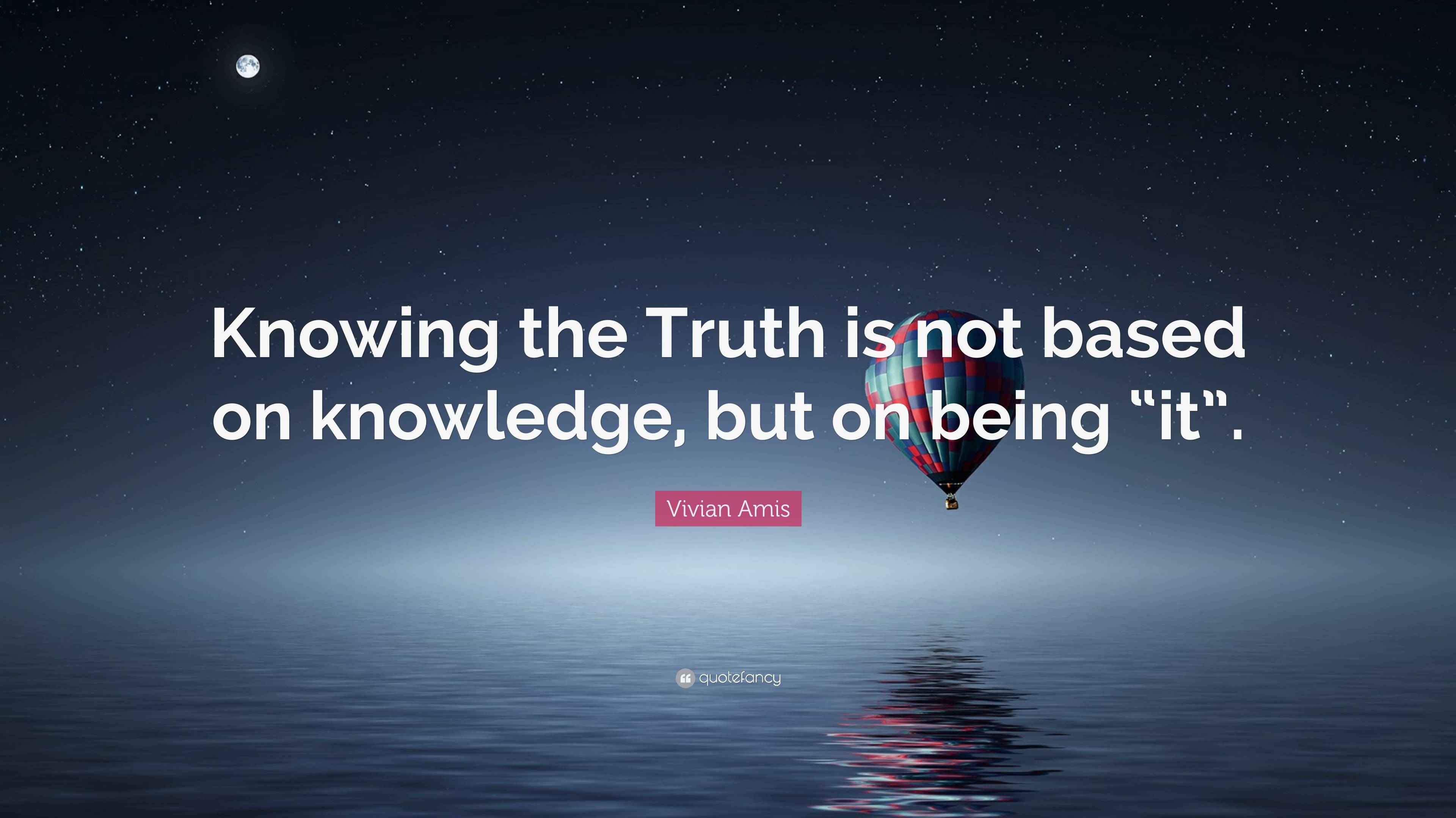 Vivian Amis Quote: “Knowing the Truth is not based on knowledge, but on ...