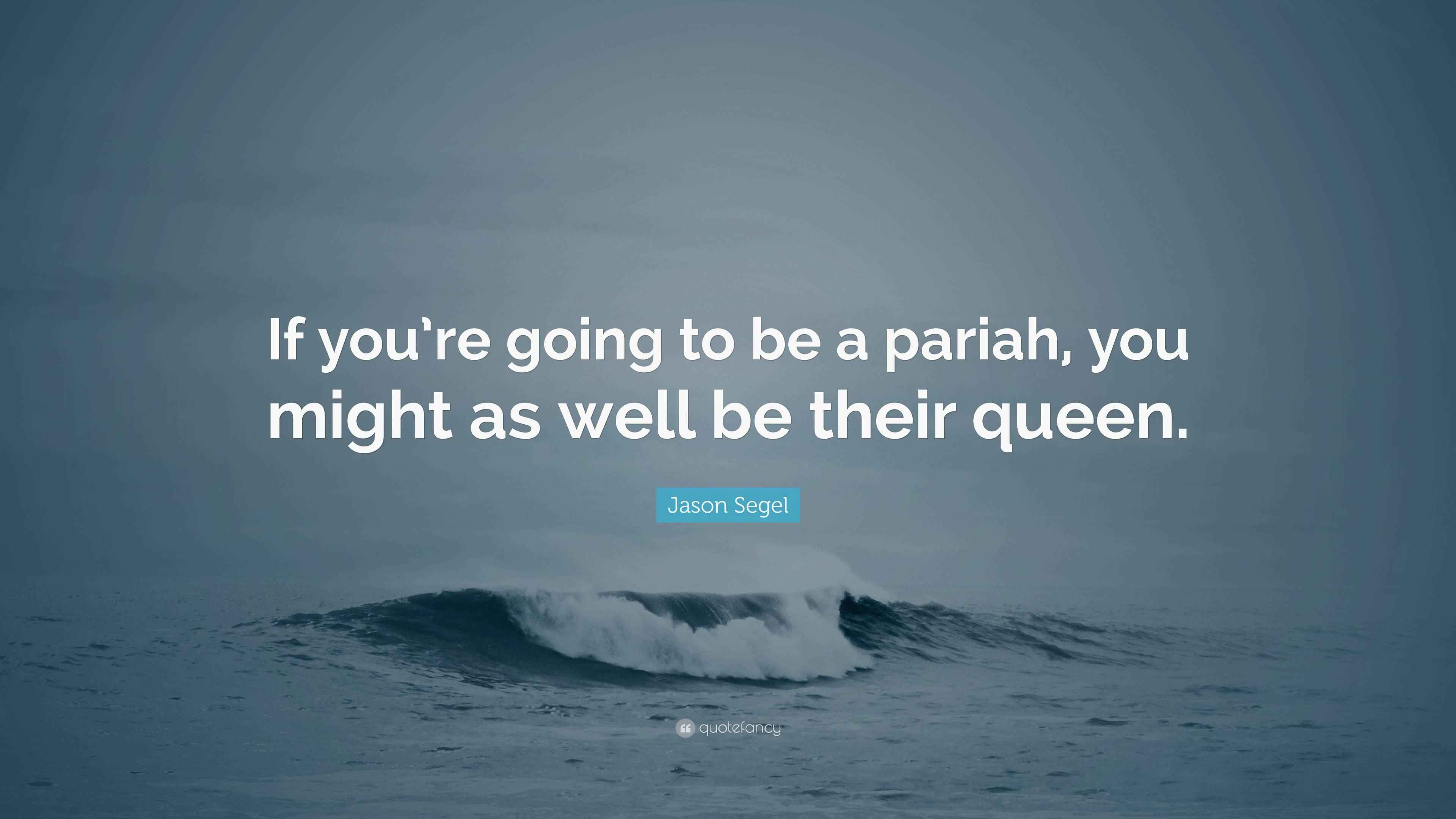 Jason Segel Quote: “If you’re going to be a pariah, you might as well ...