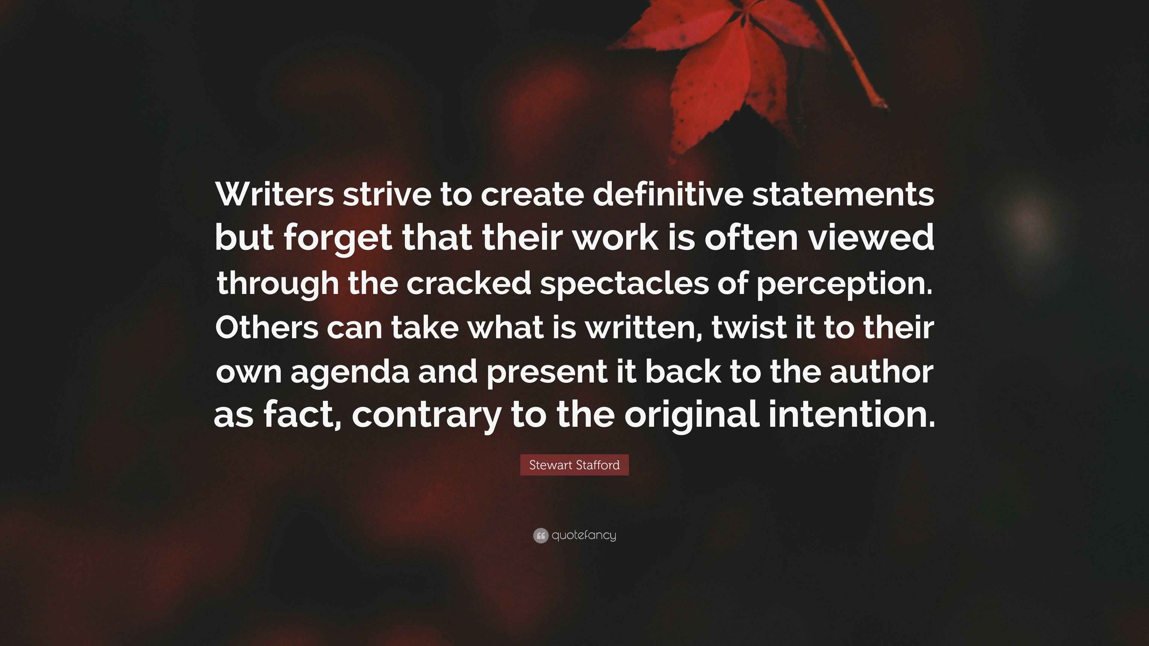 Stewart Stafford Quote: “Writers strive to create definitive statements ...