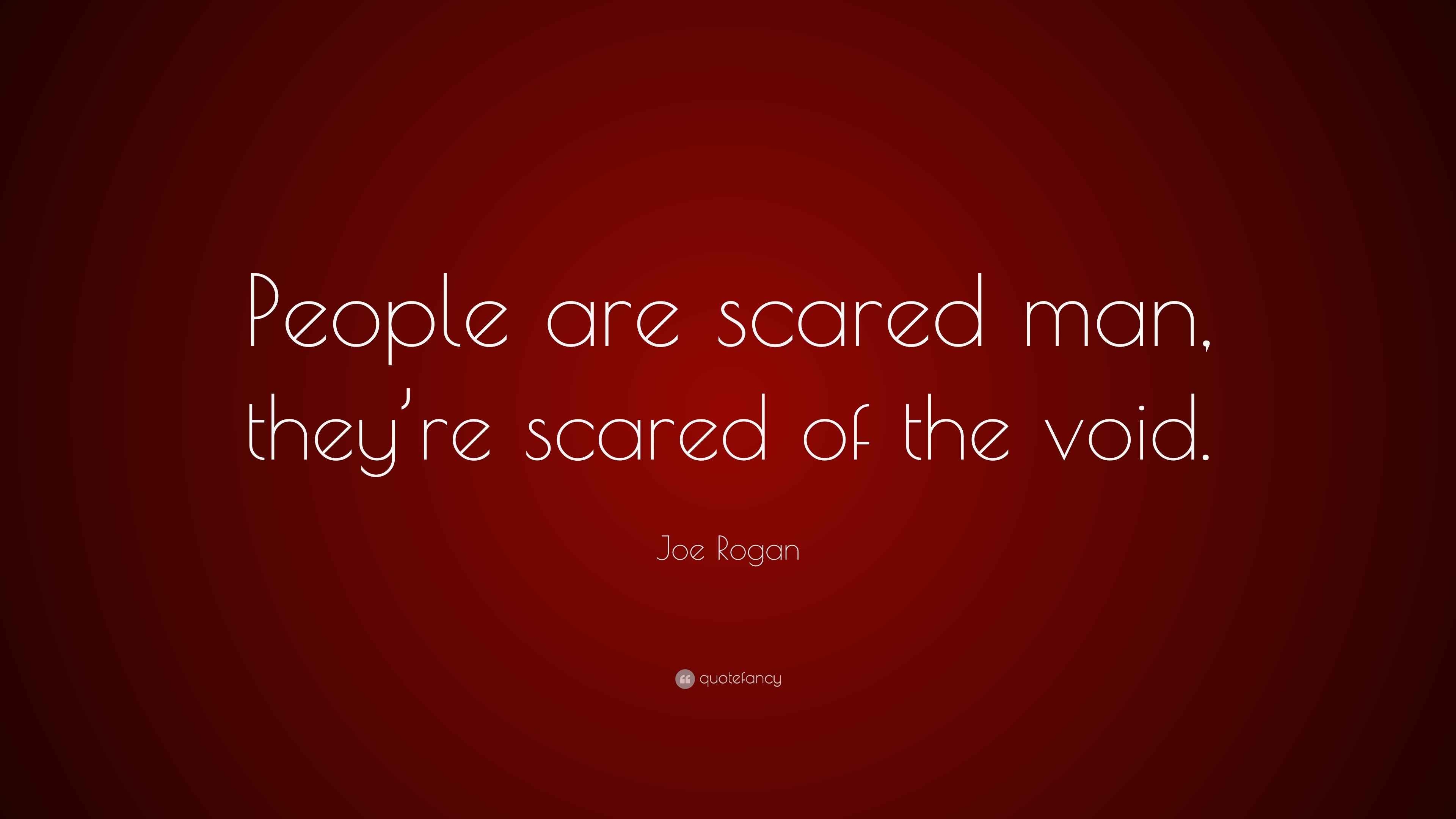 Joe Rogan Quote: “People are scared man, they’re scared of the void.”