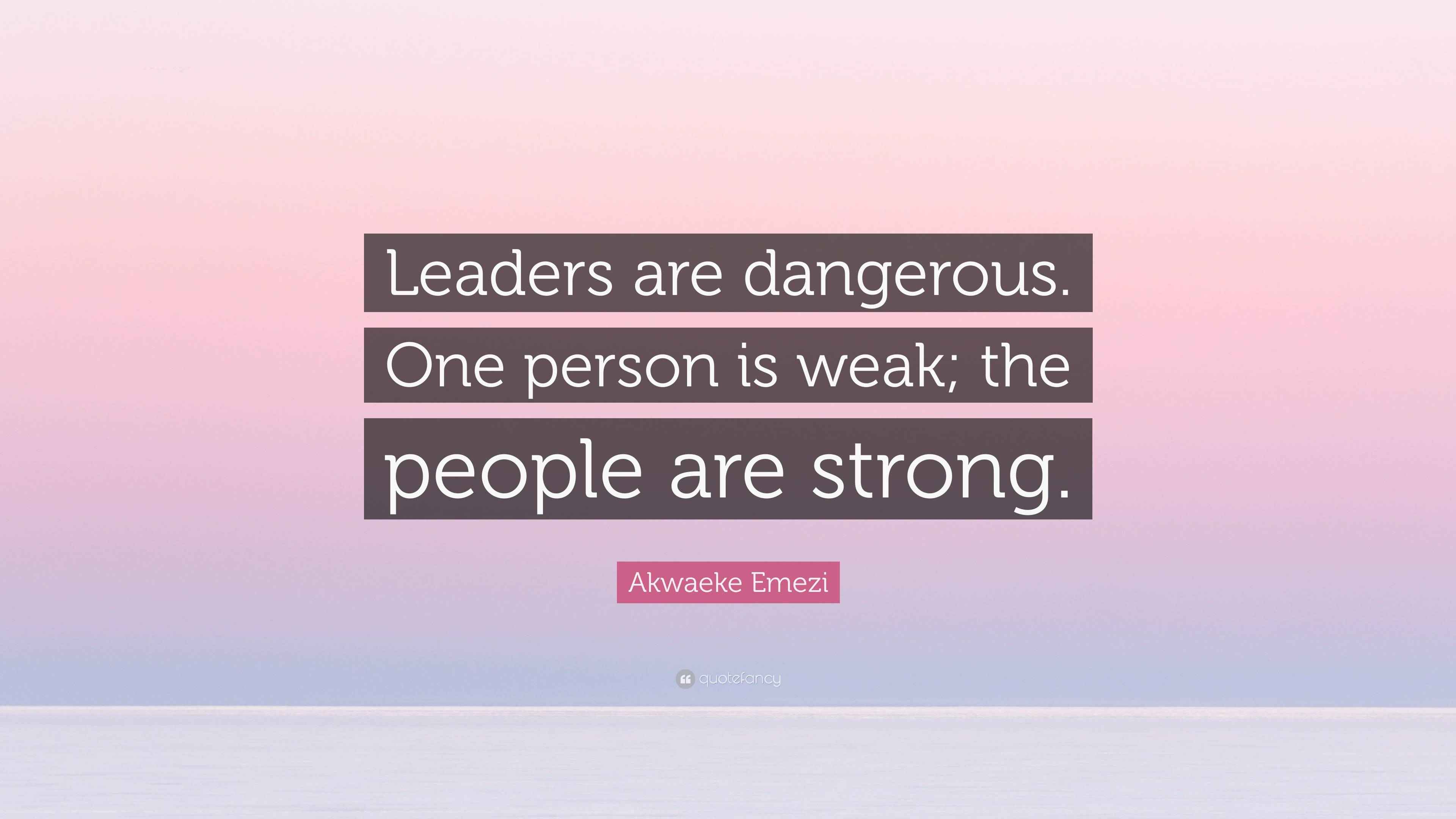 Akwaeke Emezi Quote: “Leaders are dangerous. One person is weak; the ...