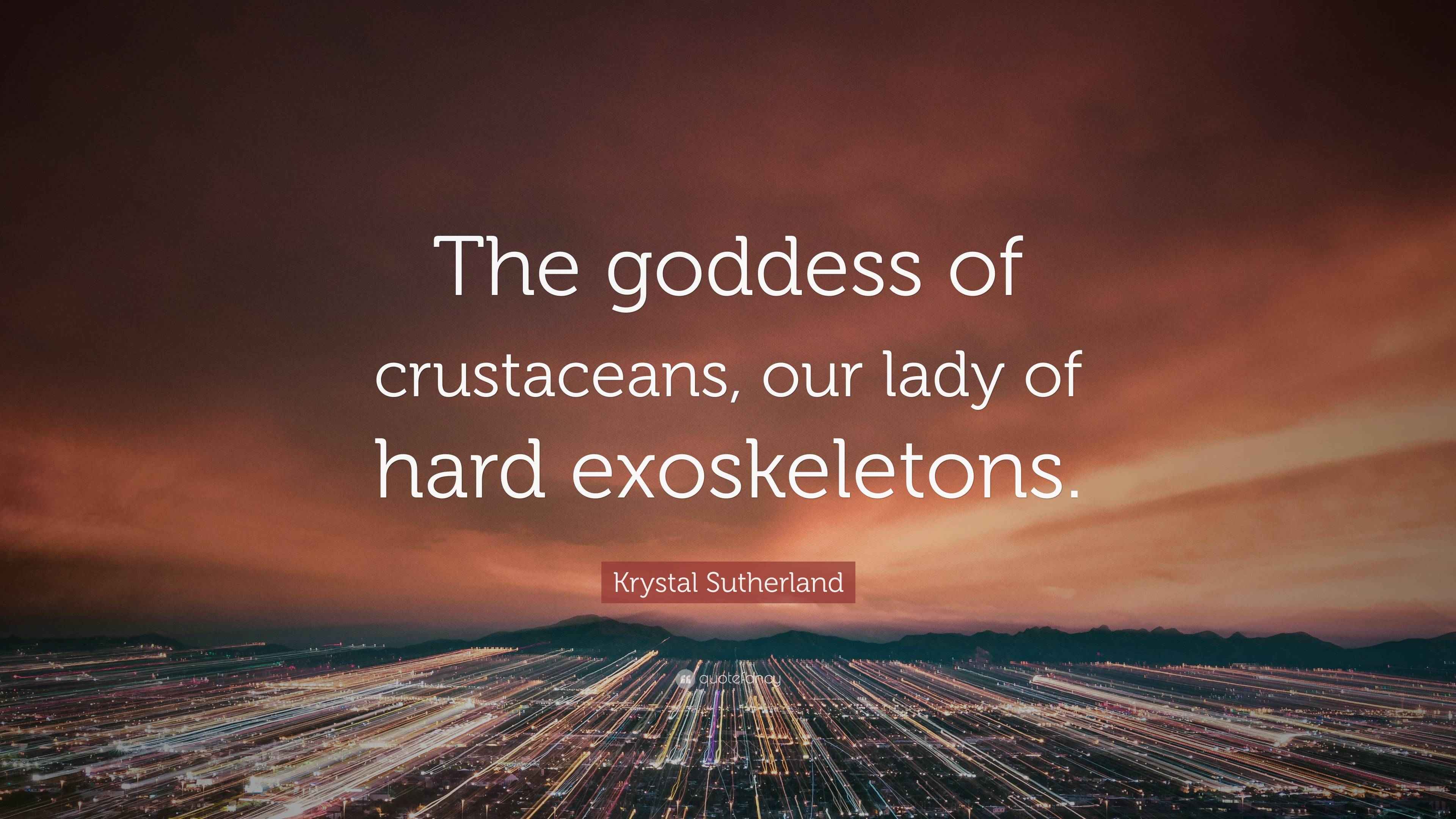 Krystal Sutherland Quote: “The goddess of crustaceans, our lady of hard ...