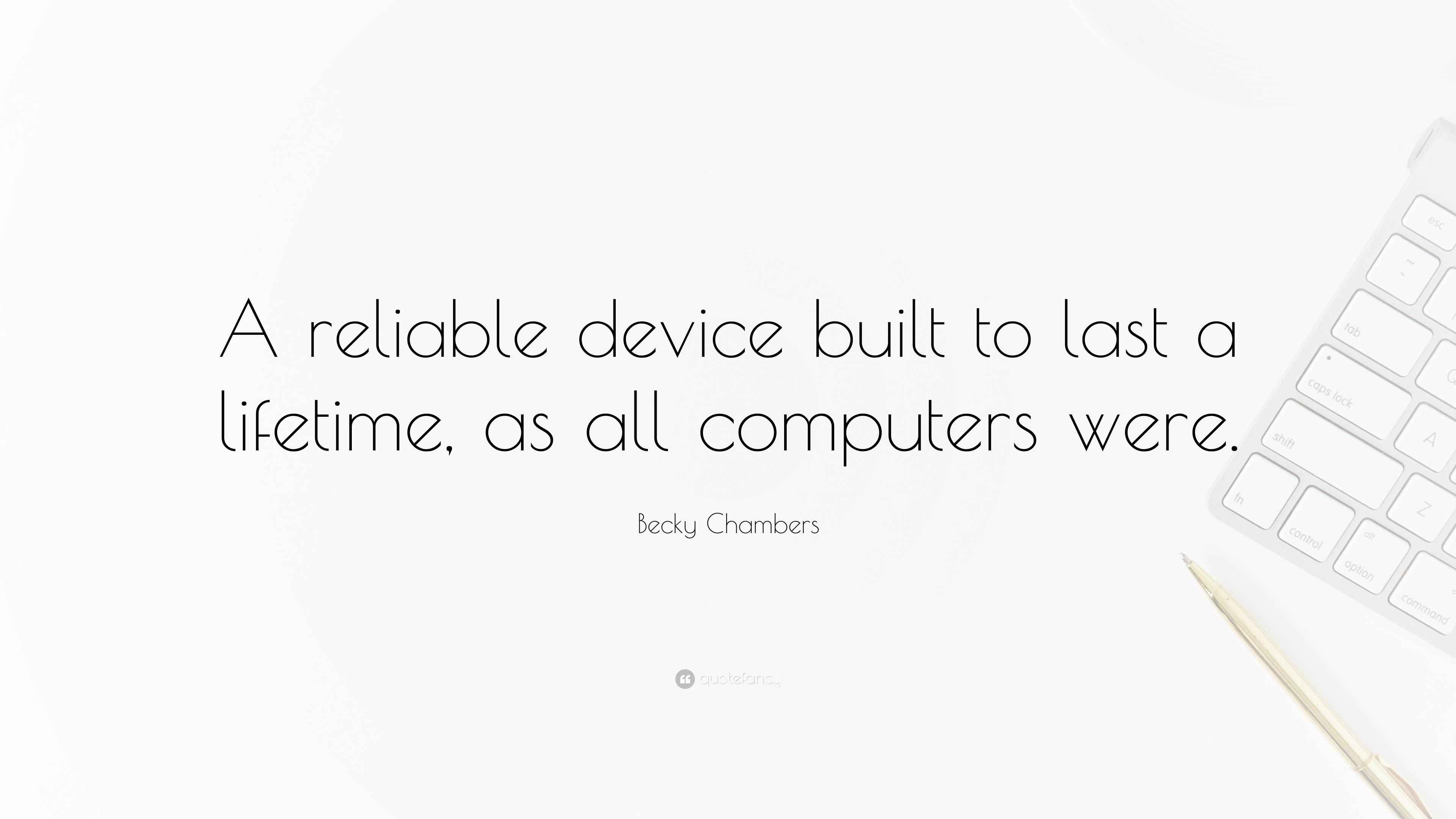 Becky Chambers Quote: “A reliable device built to last a lifetime, as ...