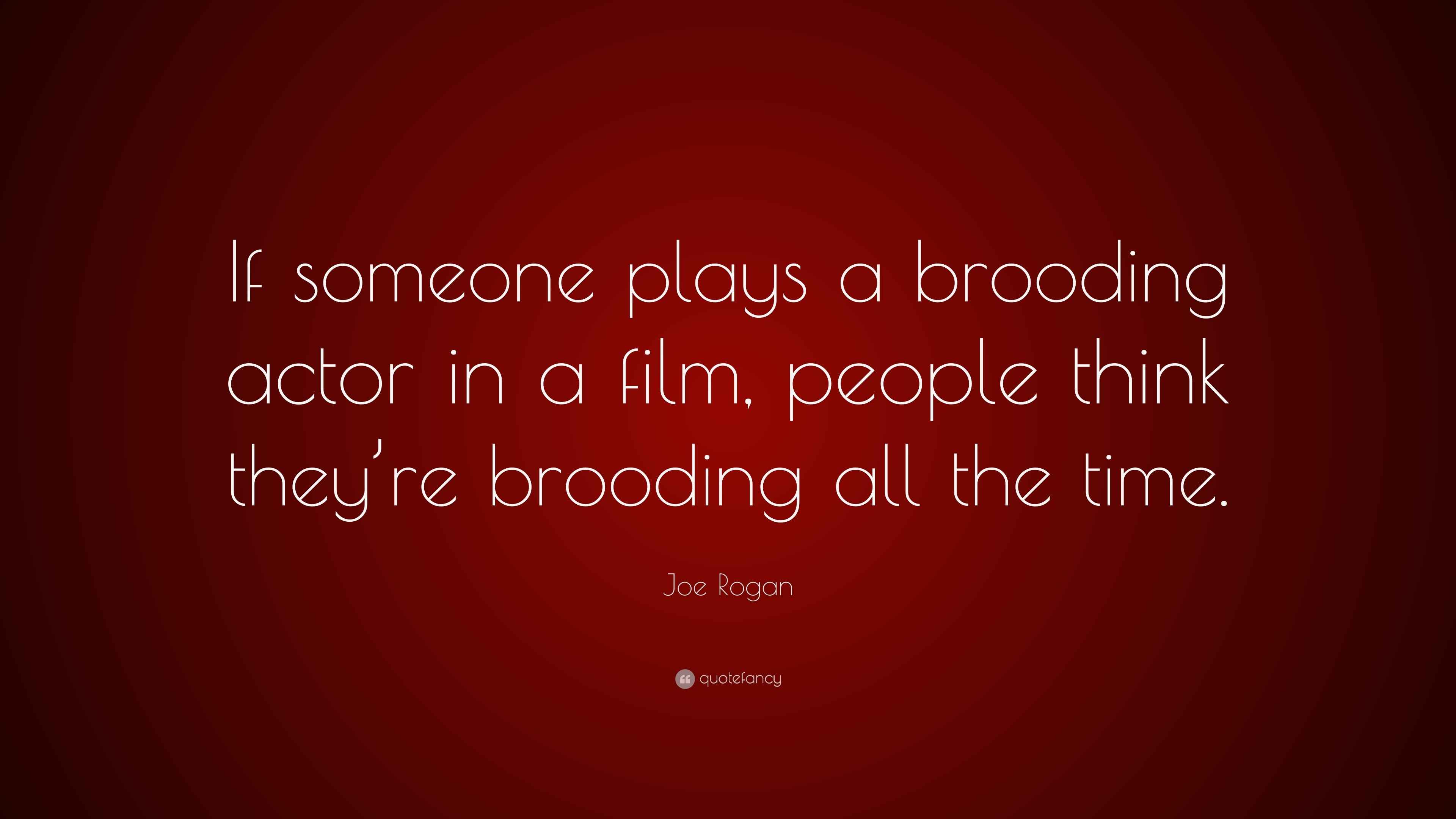 Joe Rogan Quote: “If someone plays a brooding actor in a film, people ...