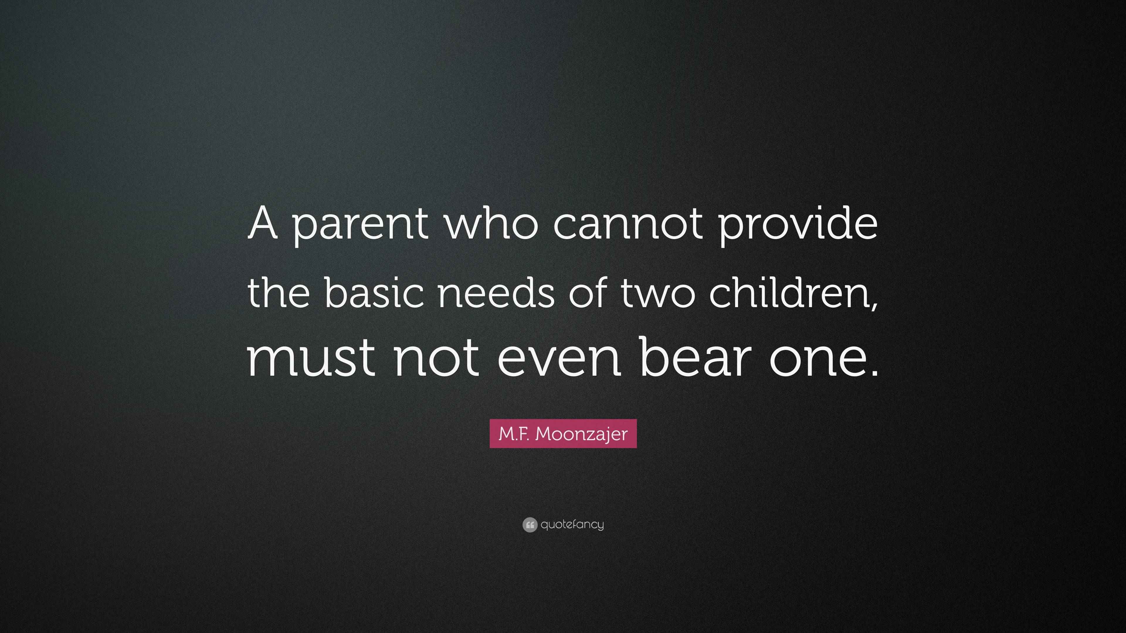 M.F. Moonzajer Quote: “A parent who cannot provide the basic needs of ...
