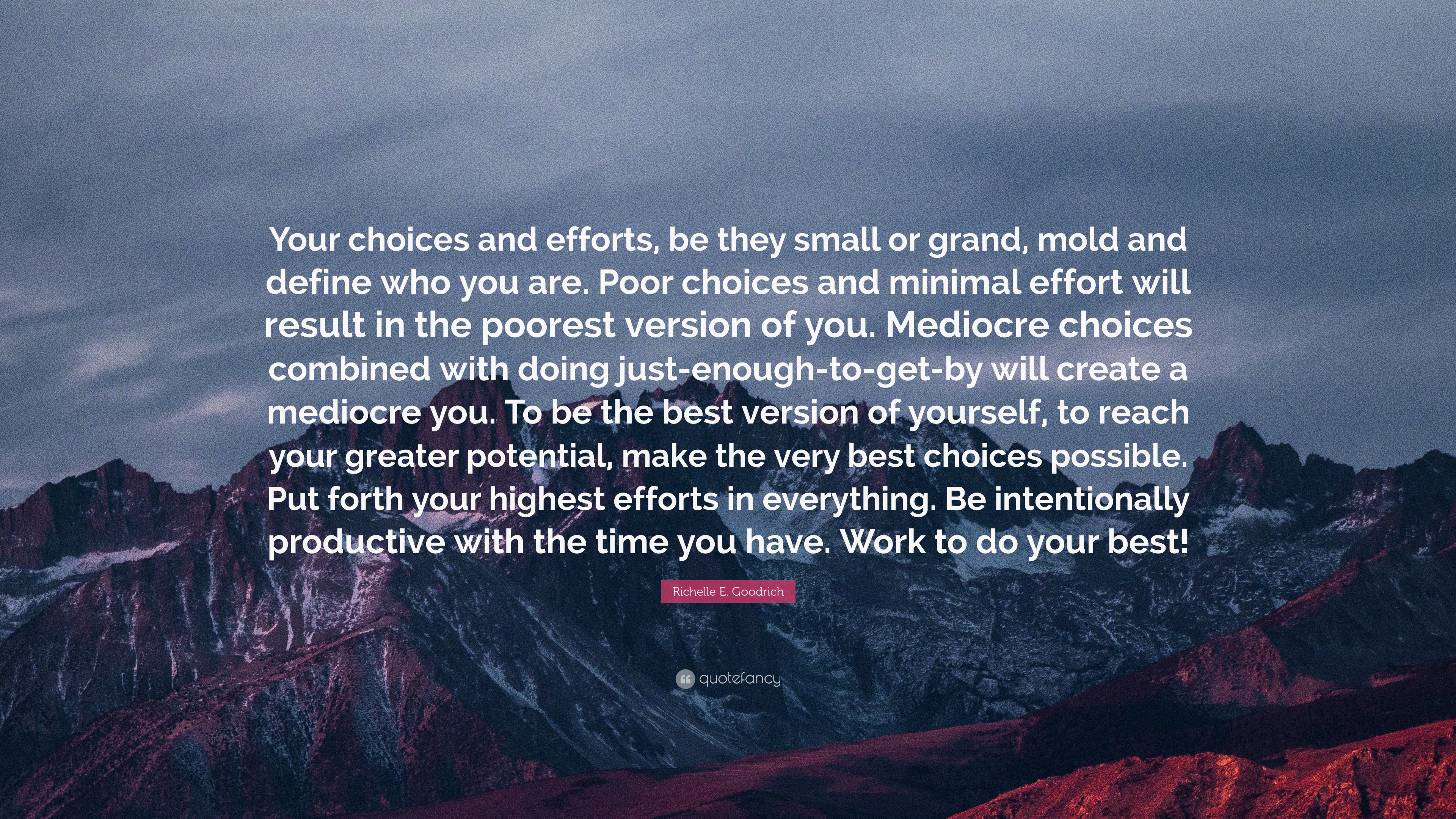 Richelle E. Goodrich Quote: “Your choices and efforts, be they small or ...