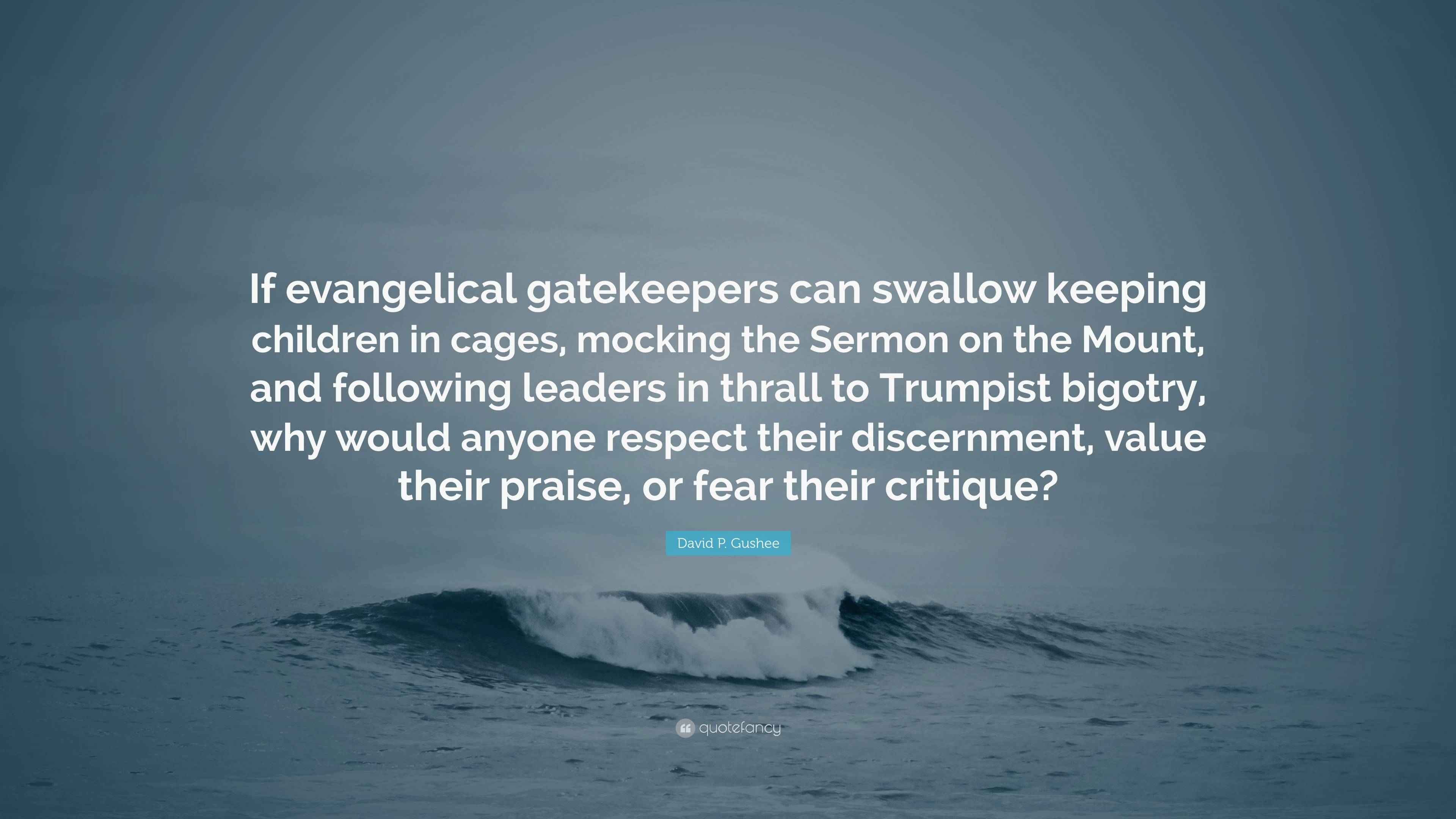 David P. Gushee Quote: “If evangelical gatekeepers can swallow keeping ...
