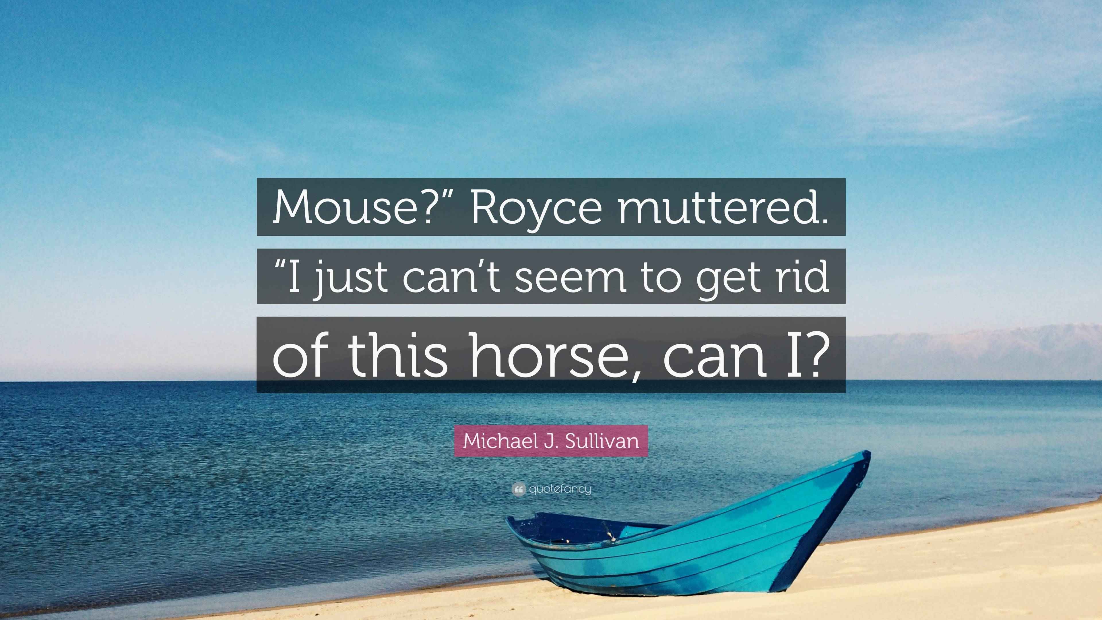Michael J. Sullivan Quote: “Mouse?” Royce muttered. “I just can’t seem ...