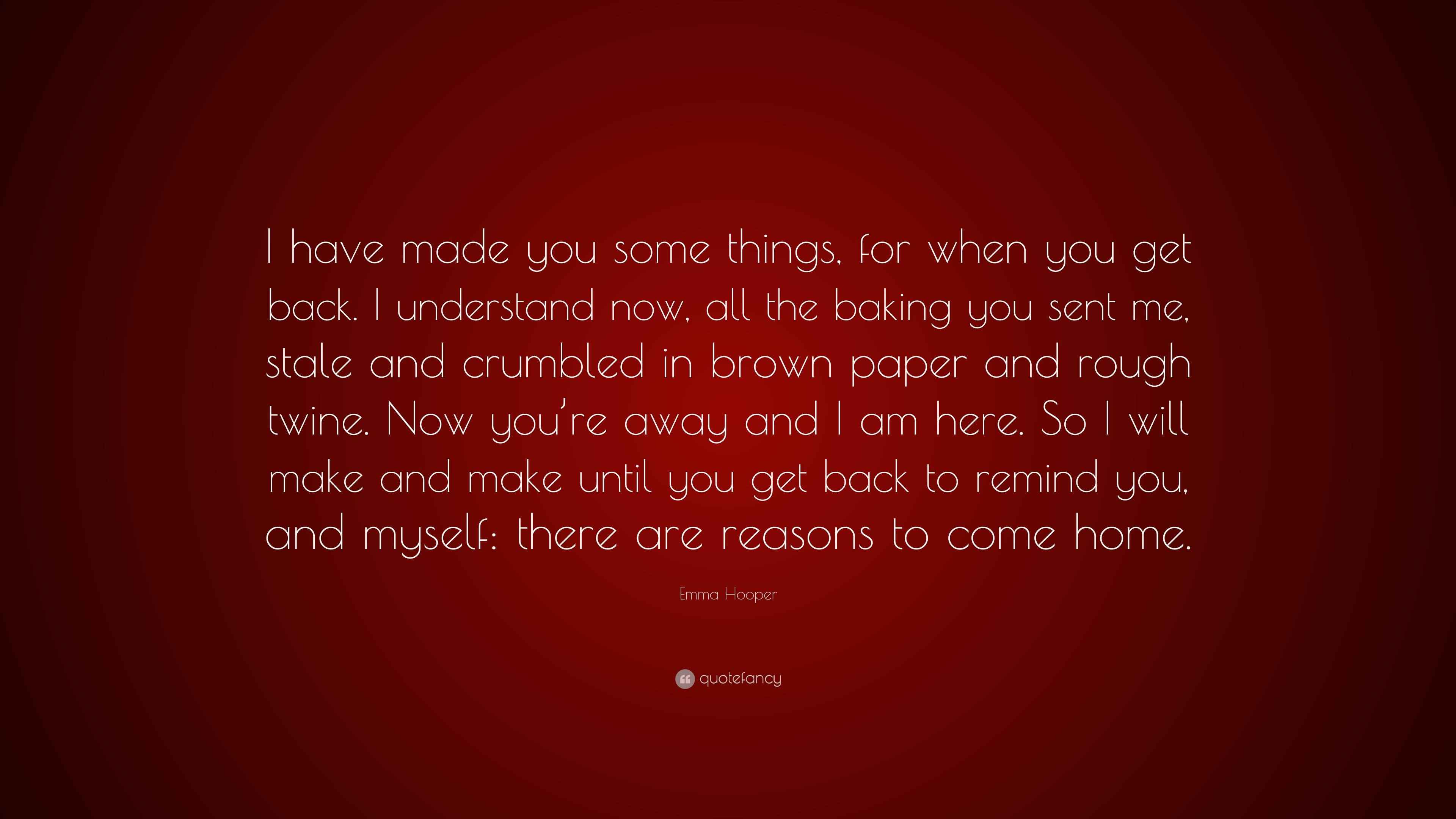 Emma Hooper Quote: “I have made you some things, for when you get back ...